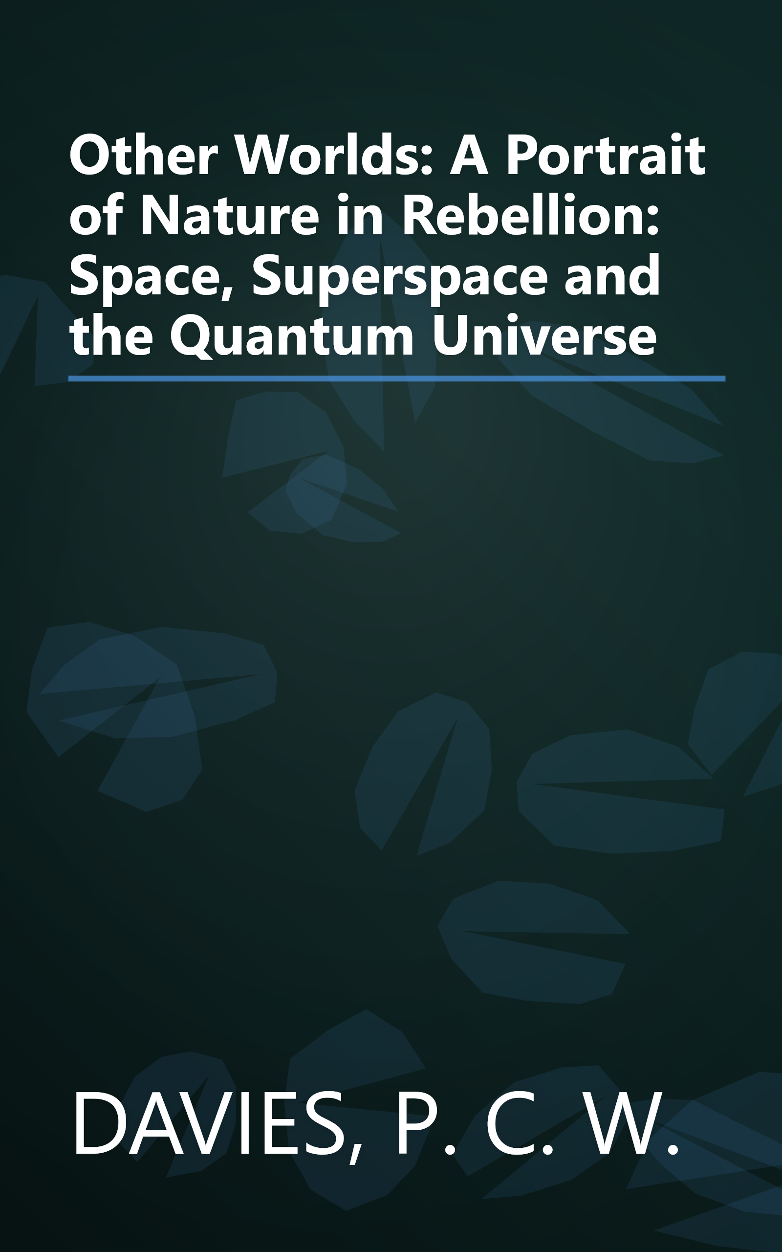 Other Worlds: A Portrait of Nature in Rebellion: Space, Superspace and the Quantum Universe book cover