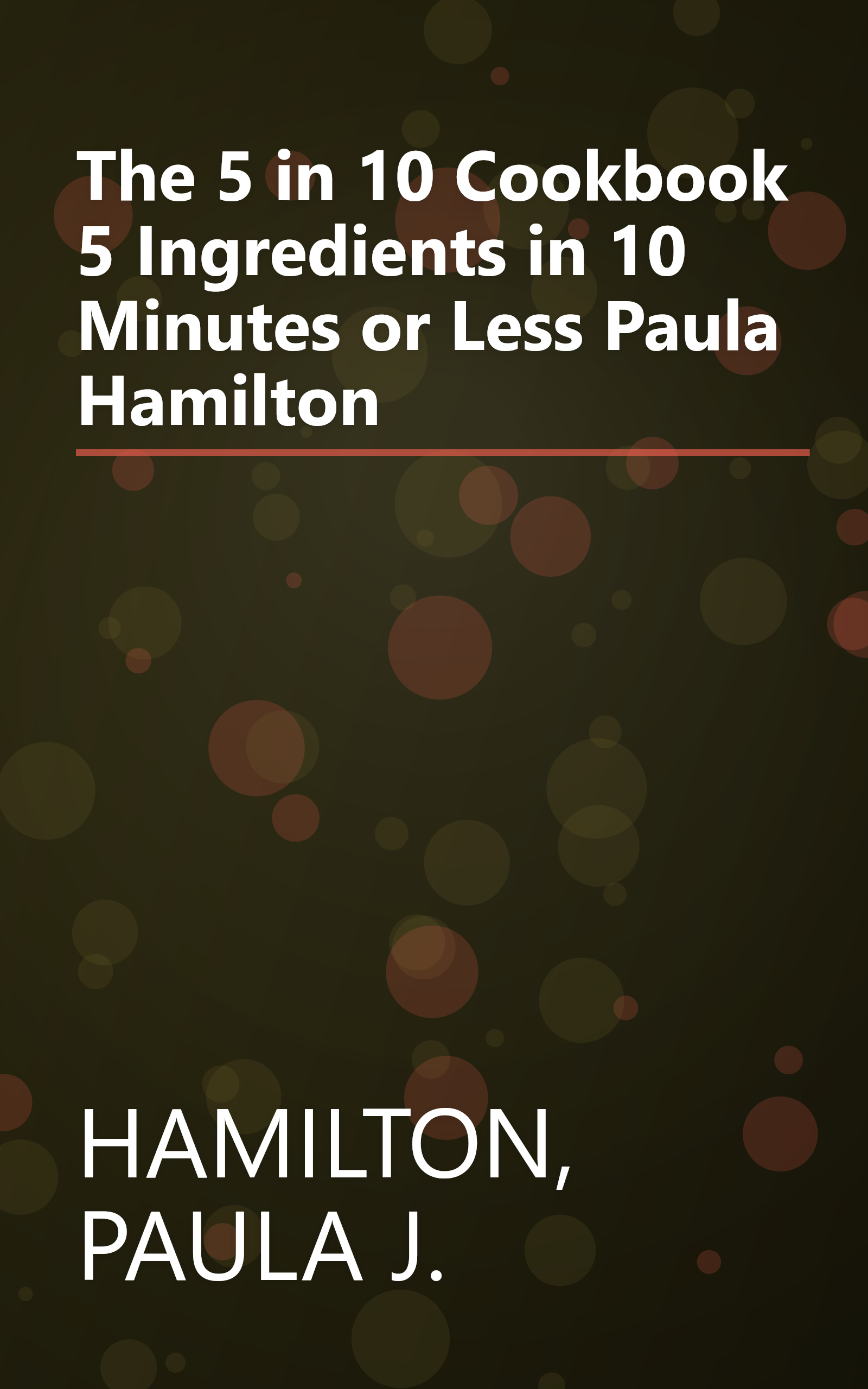 The 5 in 10 Cookbook 5 Ingredients in 10 Minutes or Less Paula Hamilton book cover