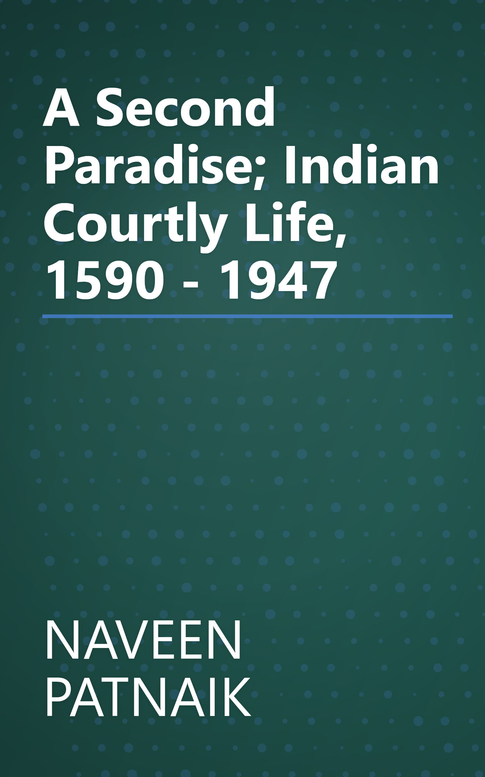 A Second Paradise; Indian Courtly Life, 1590 - 1947 book cover