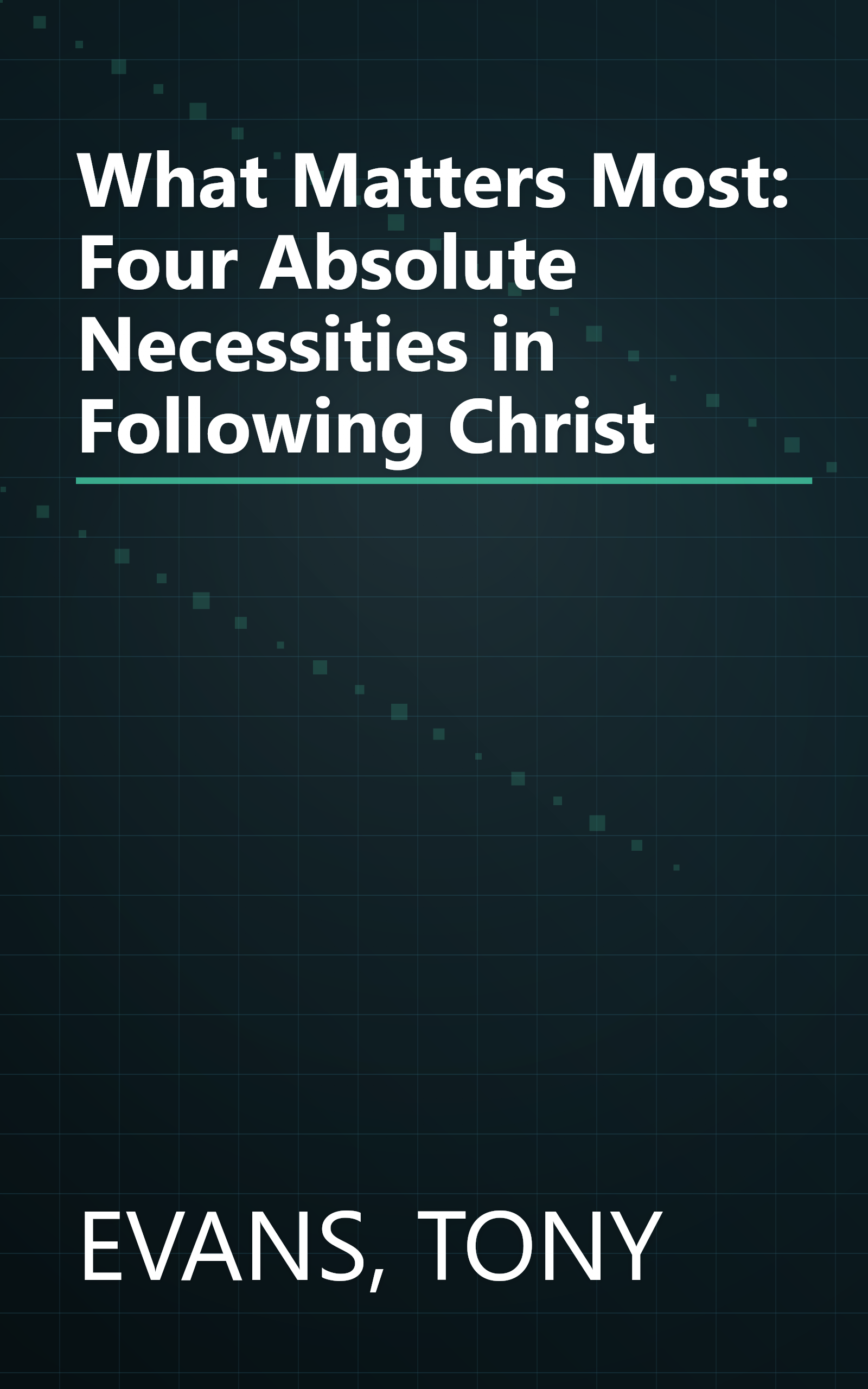 What Matters Most: Four Absolute Necessities in Following Christ book cover