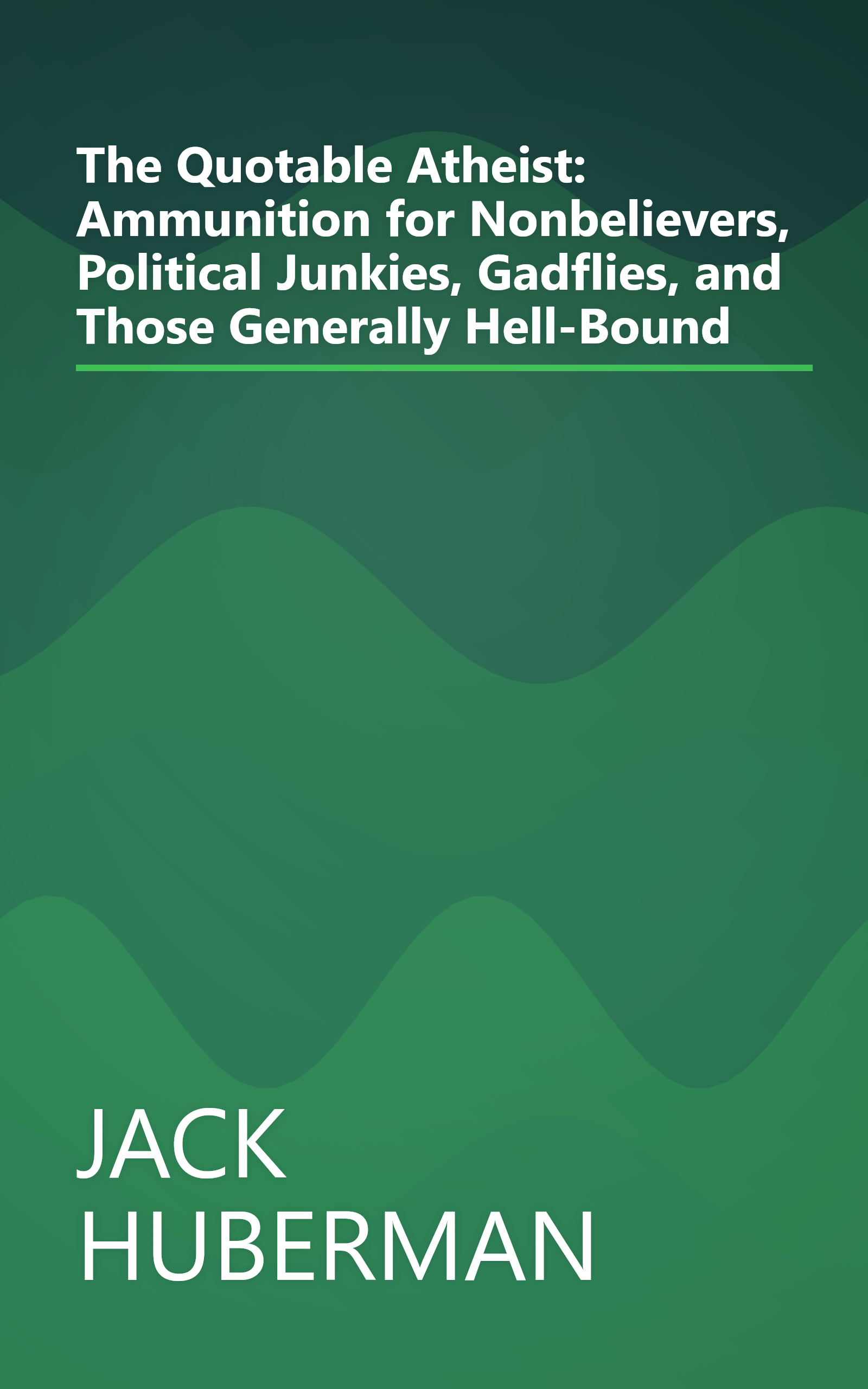 The Quotable Atheist: Ammunition for Nonbelievers, Political Junkies, Gadflies, and Those Generally Hell-Bound book cover