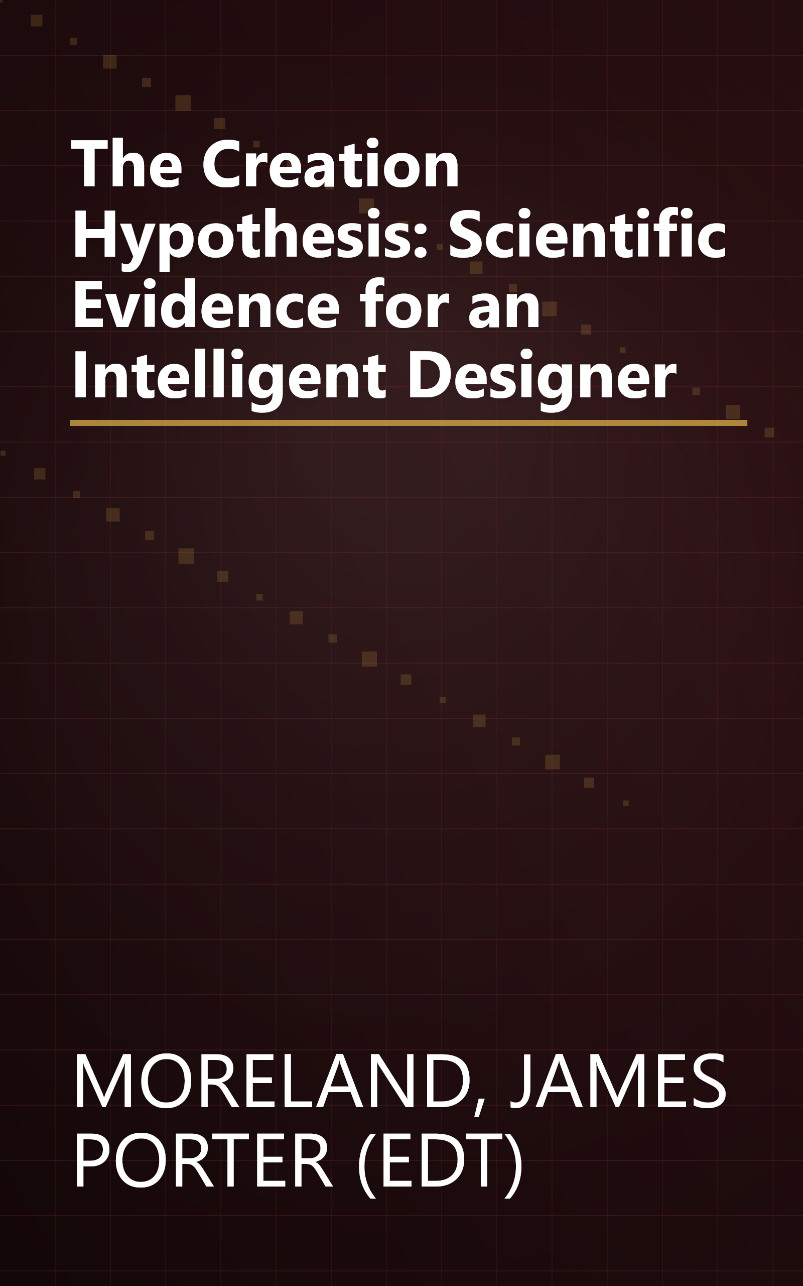 The Creation Hypothesis: Scientific Evidence for an Intelligent Designer book cover