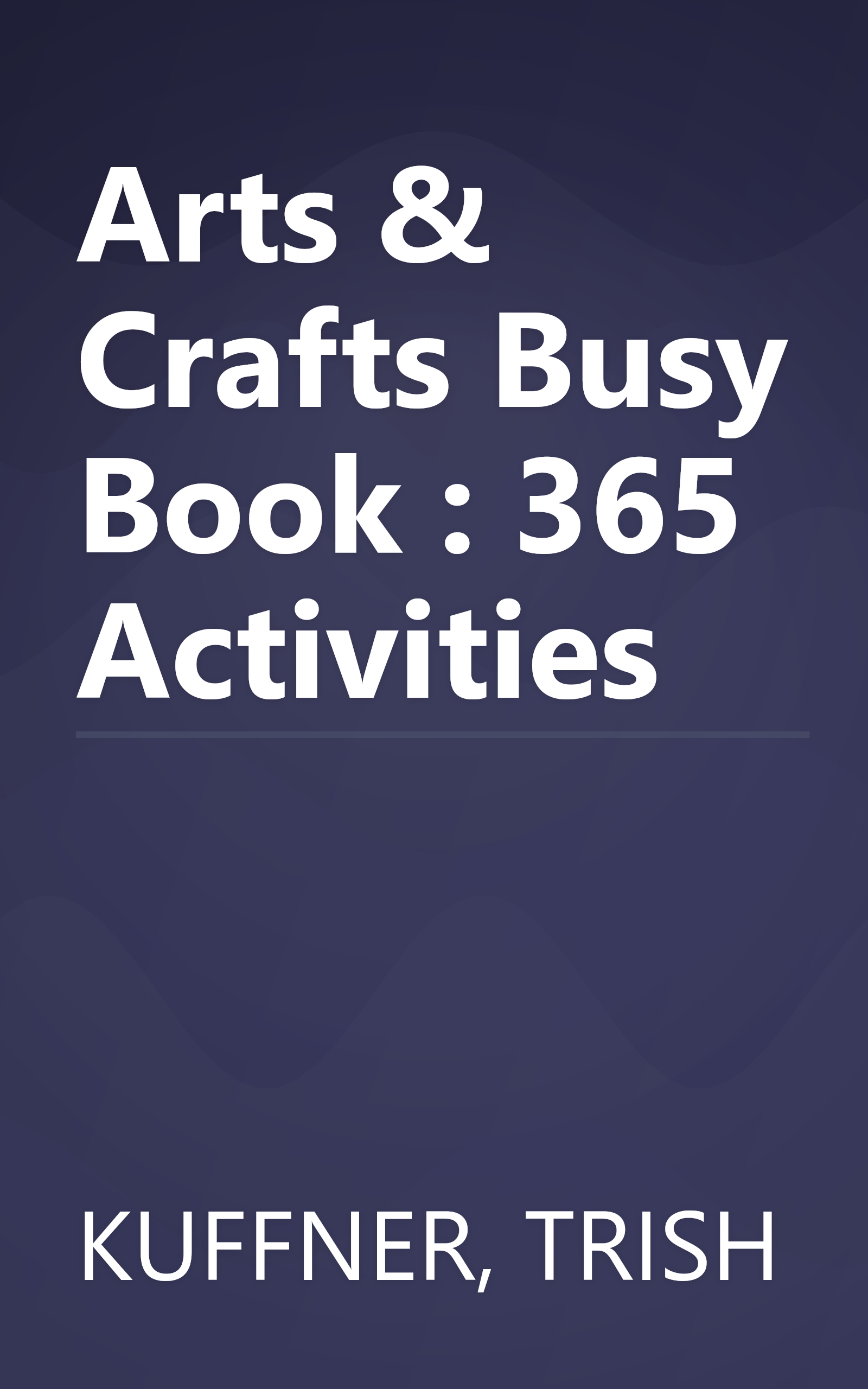 Arts & Crafts Busy Book : 365 Activities book cover