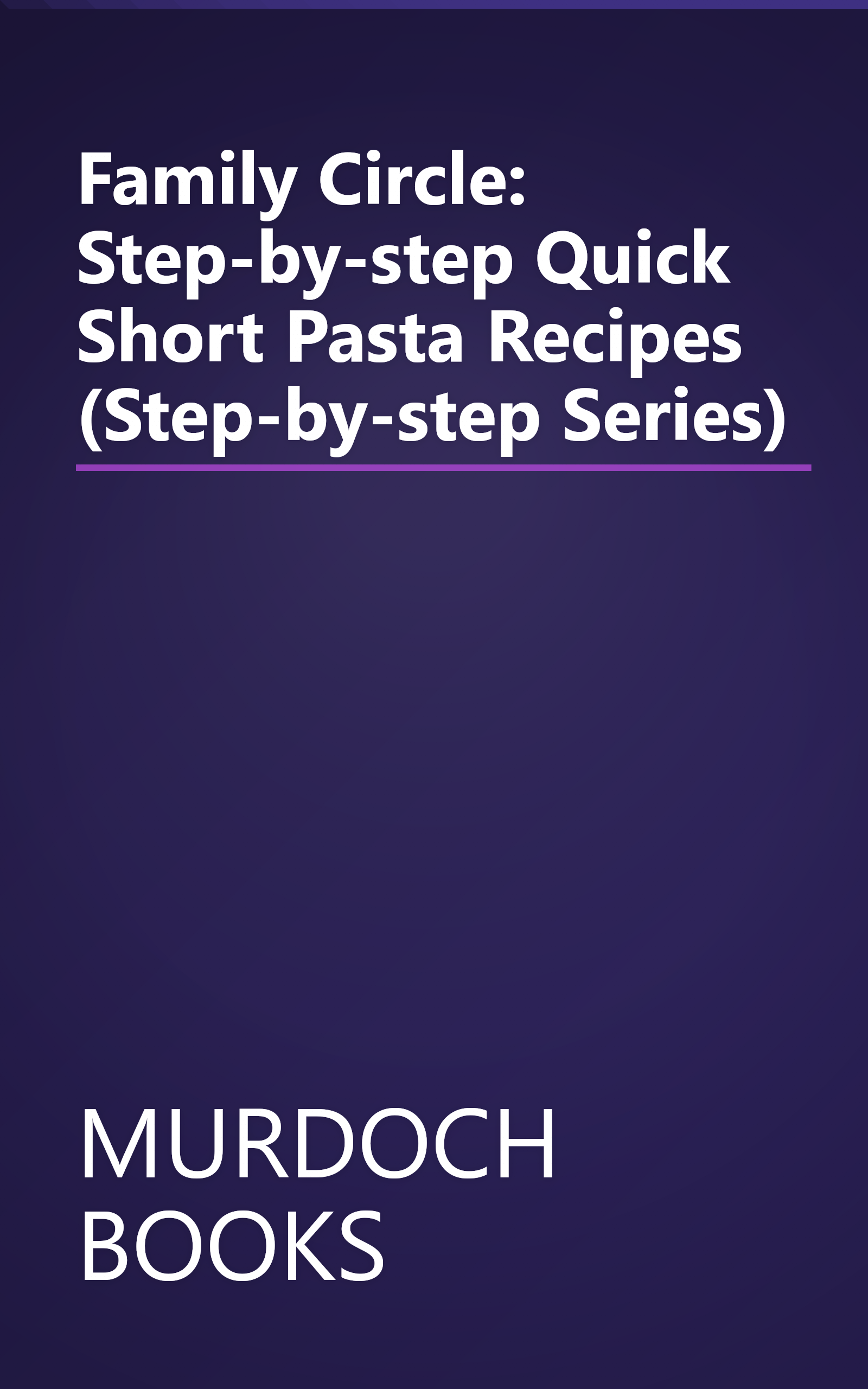 Family Circle: Step-by-step Quick Short Pasta Recipes (Step-by-step Series) book cover
