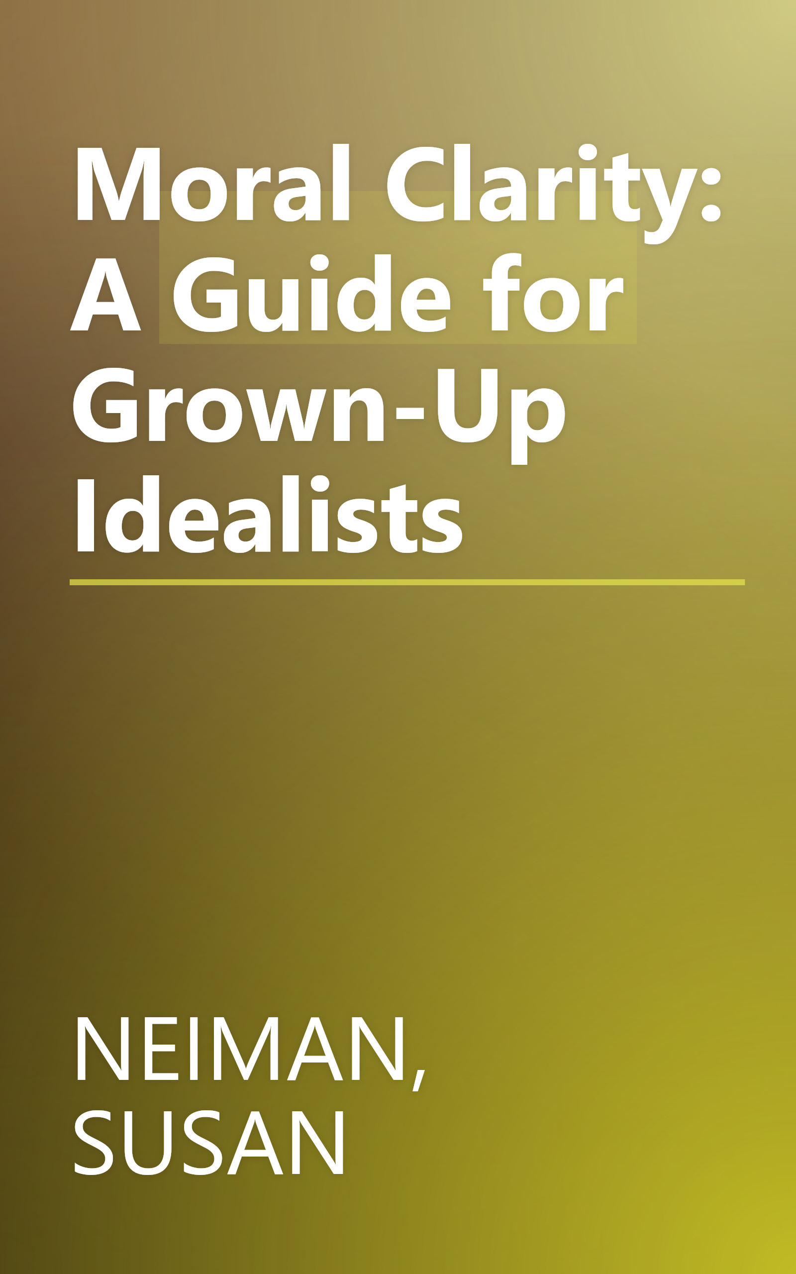 Moral Clarity: A Guide for Grown-Up Idealists book cover