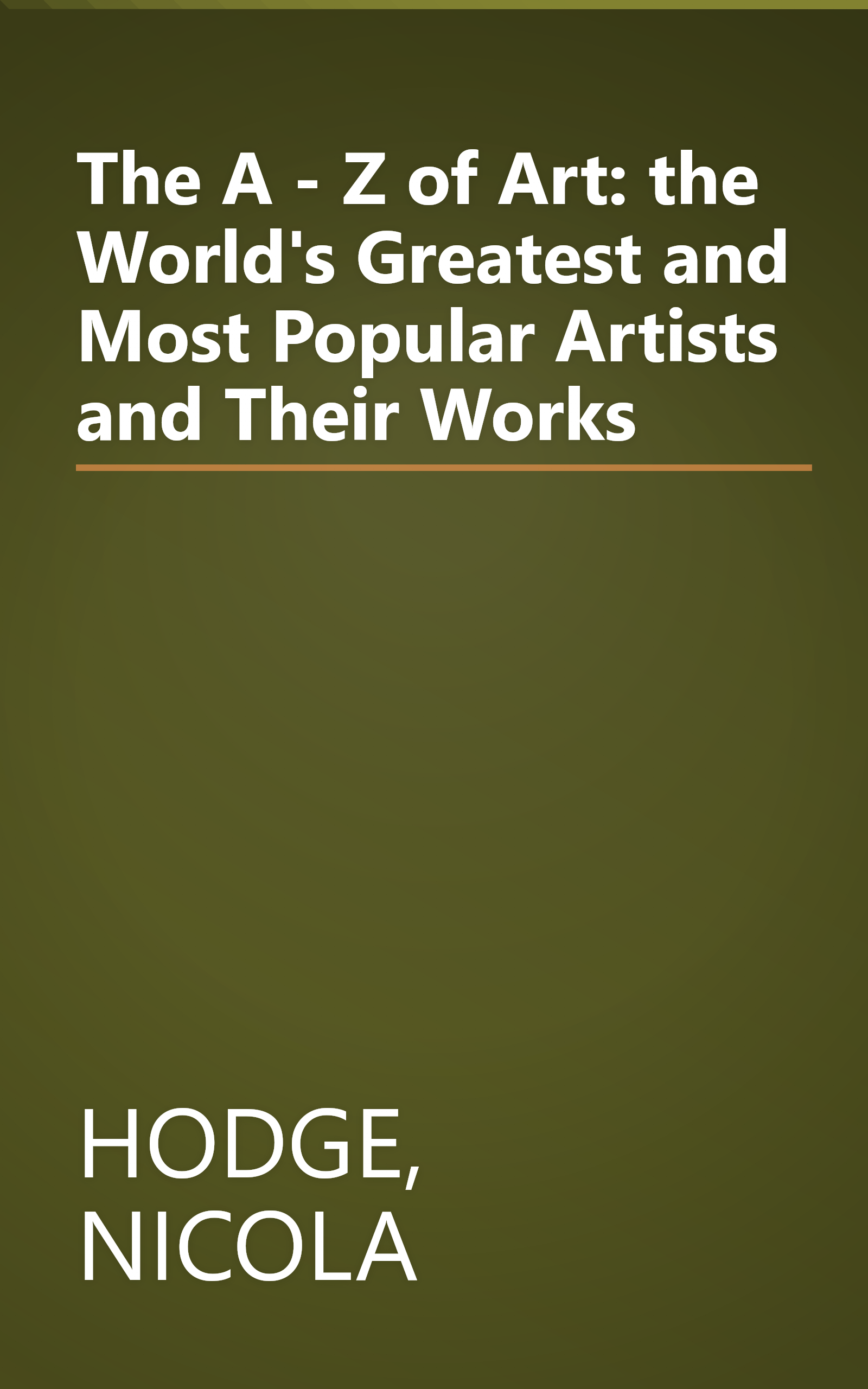 The A - Z of Art: the World's Greatest and Most Popular Artists and Their Works book cover