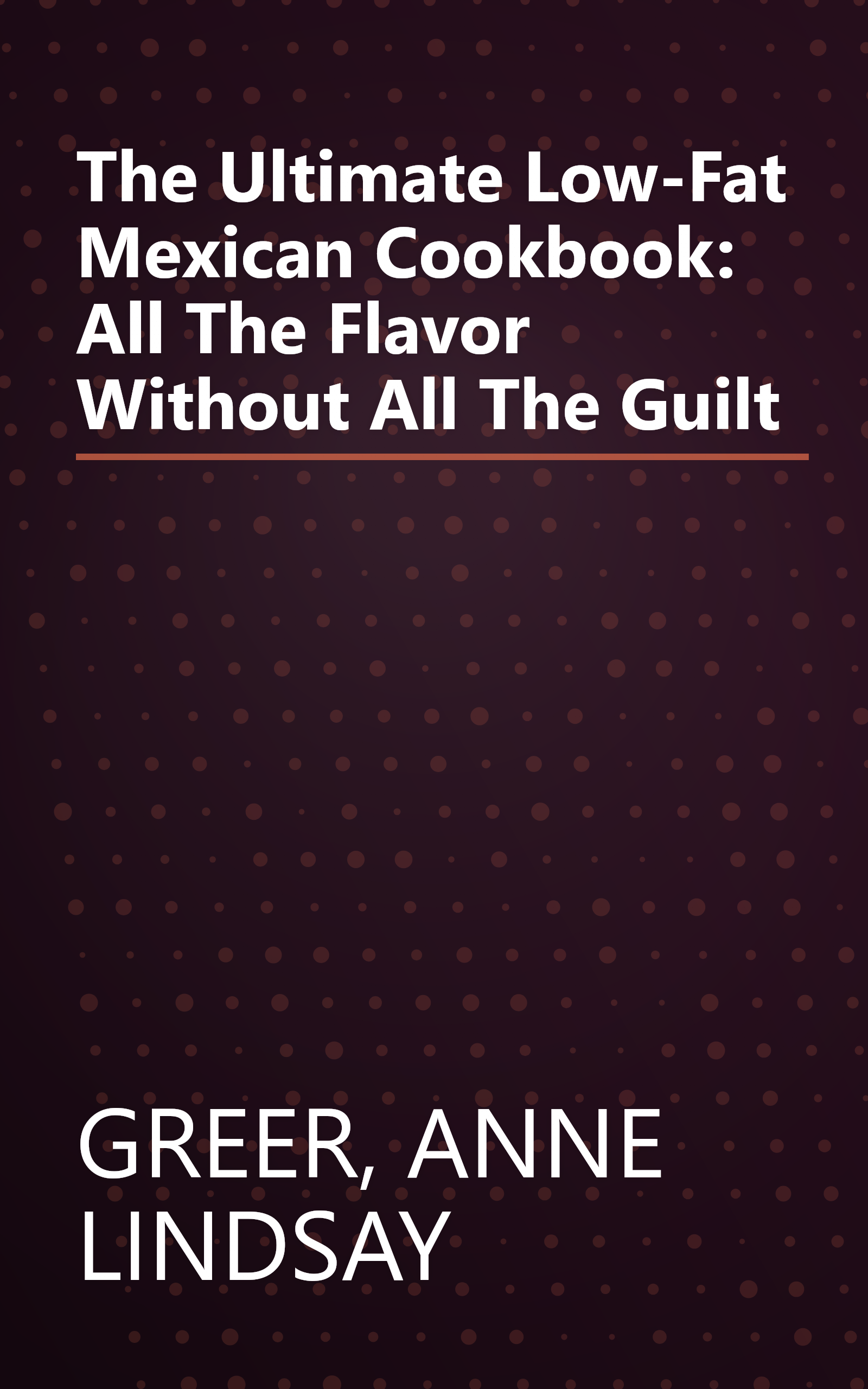 The Ultimate Low-Fat Mexican Cookbook: All The Flavor Without All The Guilt book cover
