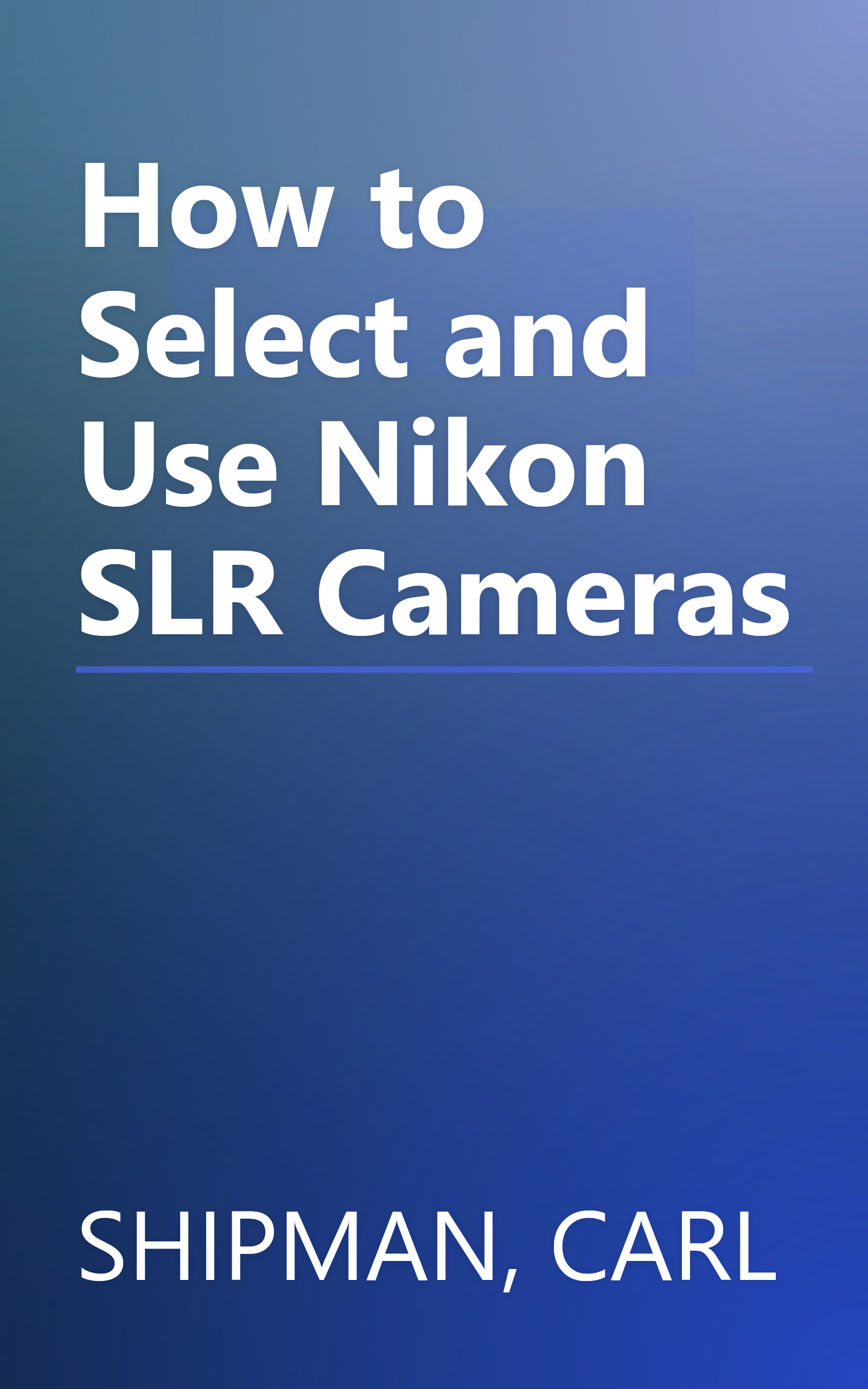 How to Select and Use Nikon SLR Cameras book cover