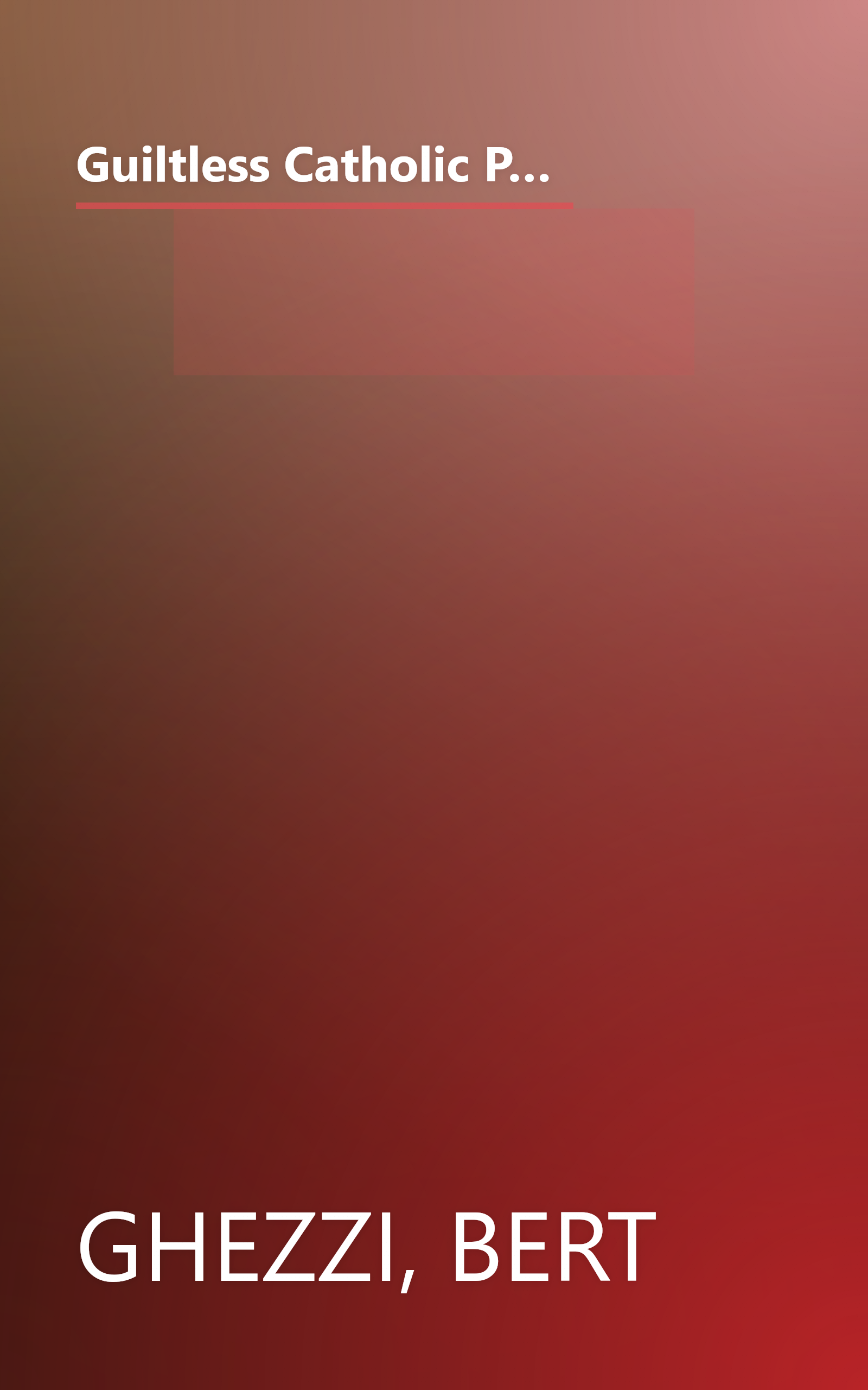 Guiltless Catholic Parenting from a to Y*: *Nobody Knows Everything There Is to Know, but Here's Wisdom to Help You Do It Well book cover