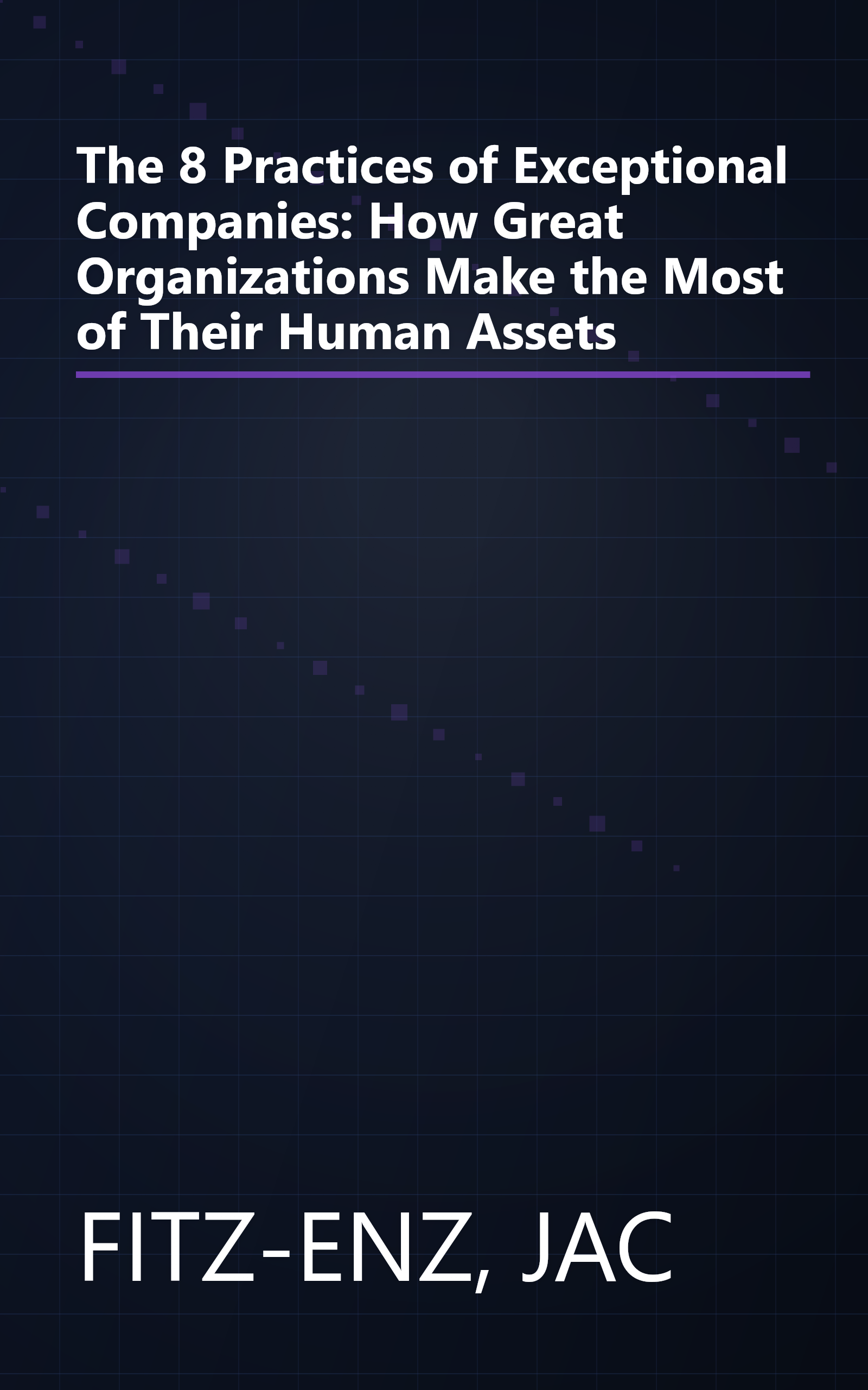 The 8 Practices of Exceptional Companies: How Great Organizations Make the Most of Their Human Assets book cover