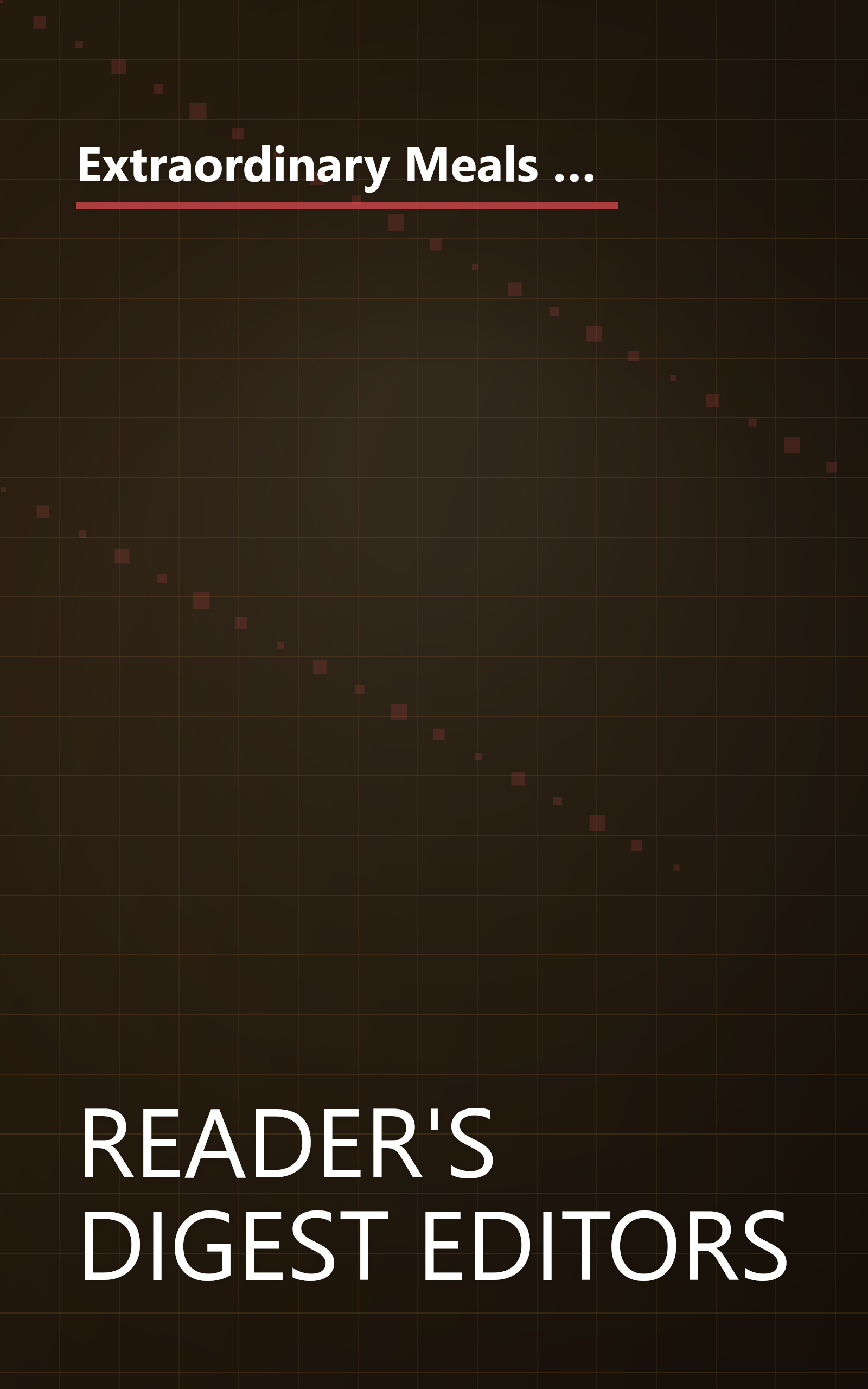 Extraordinary Meals from Ordinary Ingredients: 919 Fabulously Fast and Frugal Recipes, Each with a Secret Ingredient! book cover