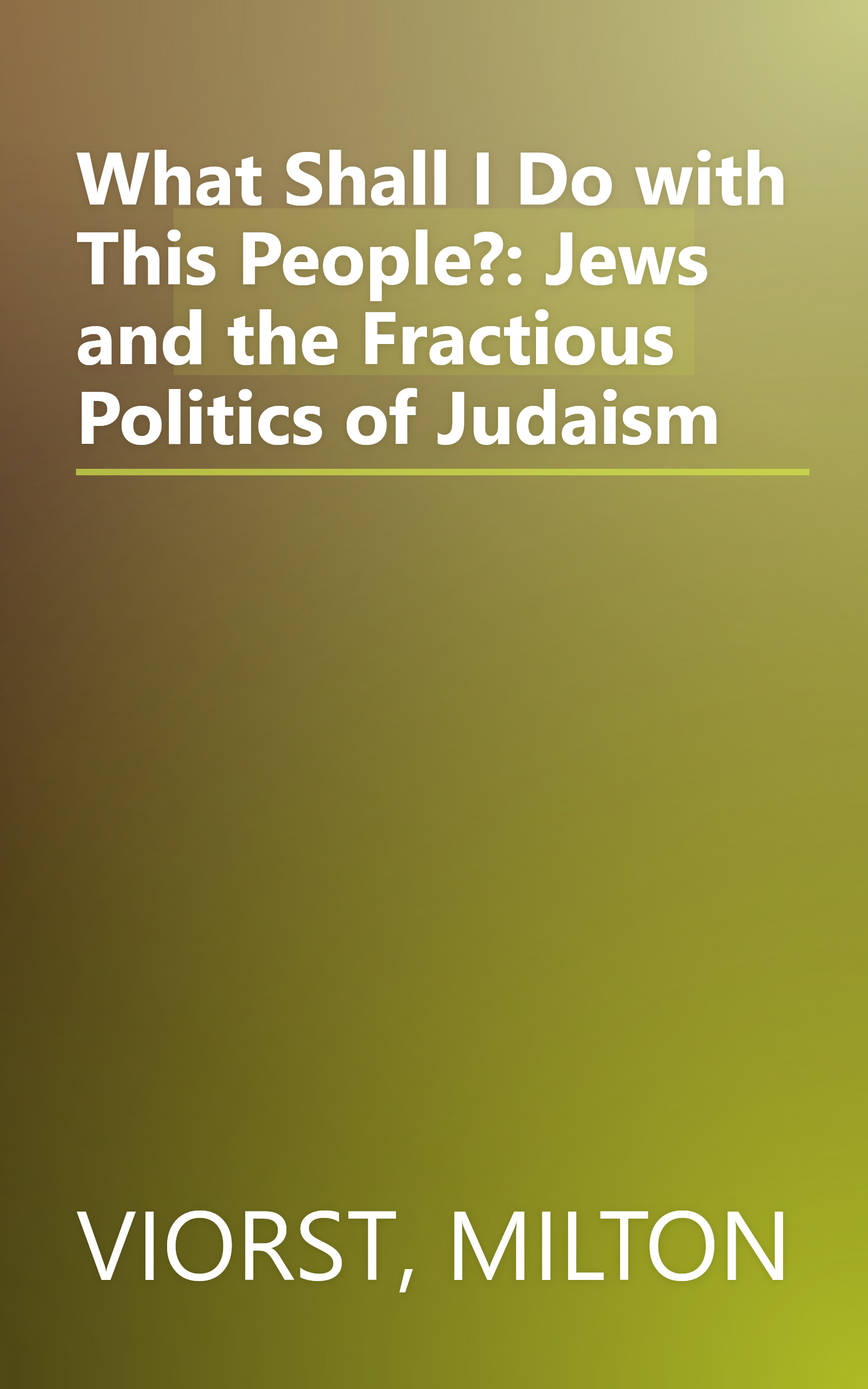 What Shall I Do with This People?: Jews and the Fractious Politics of Judaism book cover