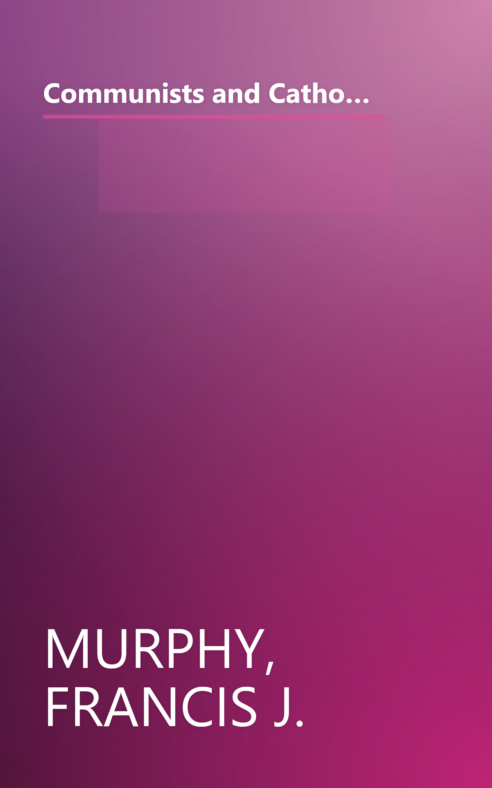 Communists and Catholics in France, 1936-1939: The Politics of the Outstretched Hand (UNIVERSITY OF FLORIDA MONOGRAPHS SOCIAL SCIENCES) book cover