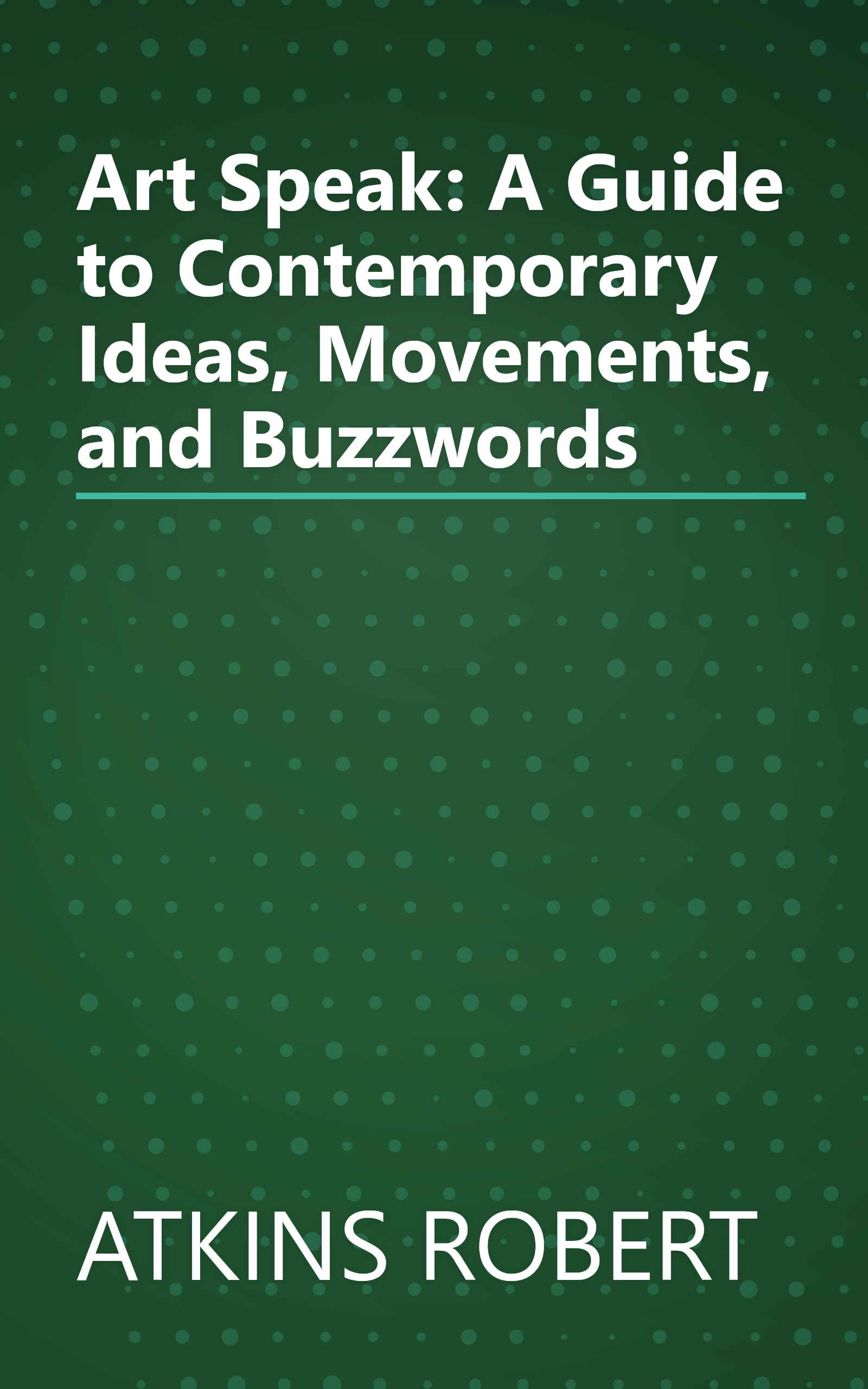 Art Speak: A Guide to Contemporary Ideas, Movements, and Buzzwords book cover