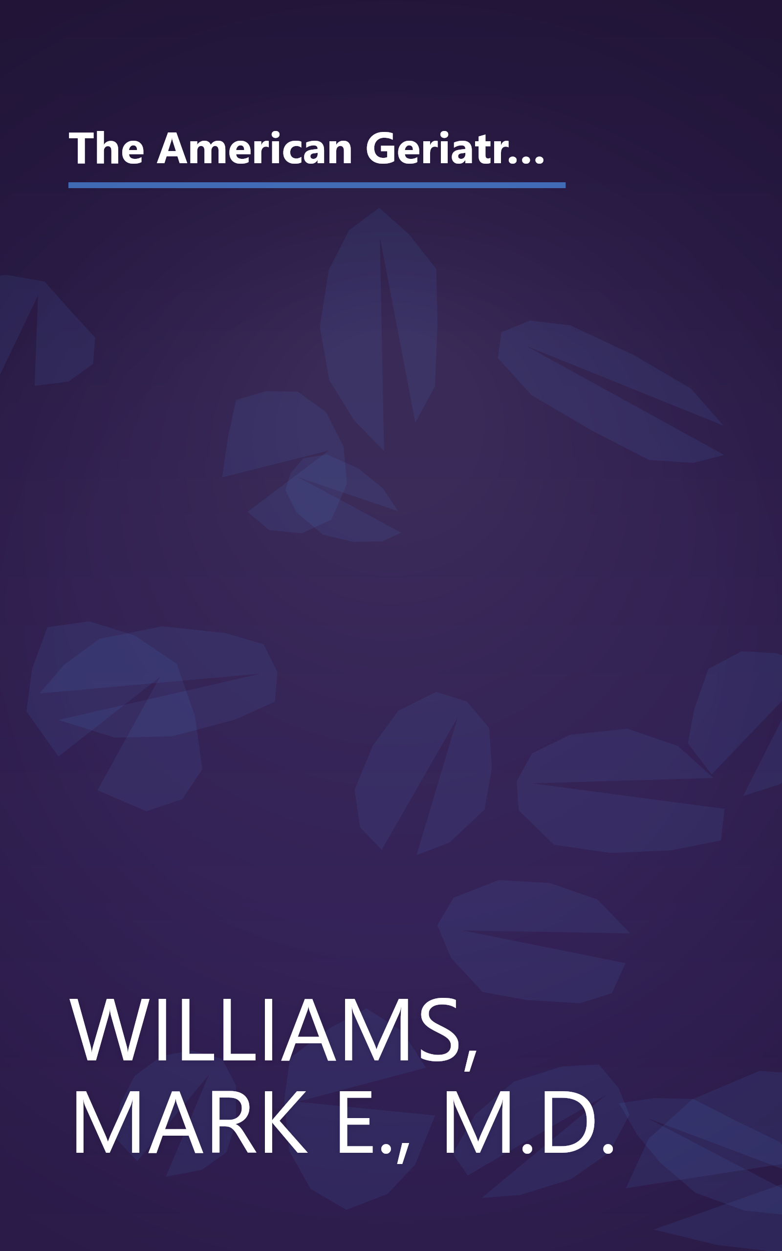 The American Geriatrics Society's Complete Guide to Aging and Health: How We Age*Caring for Parents*Long-Term Care Choices*Wise Health Care Decisions* ... Care Financing*Analysis of Common Ailments book cover