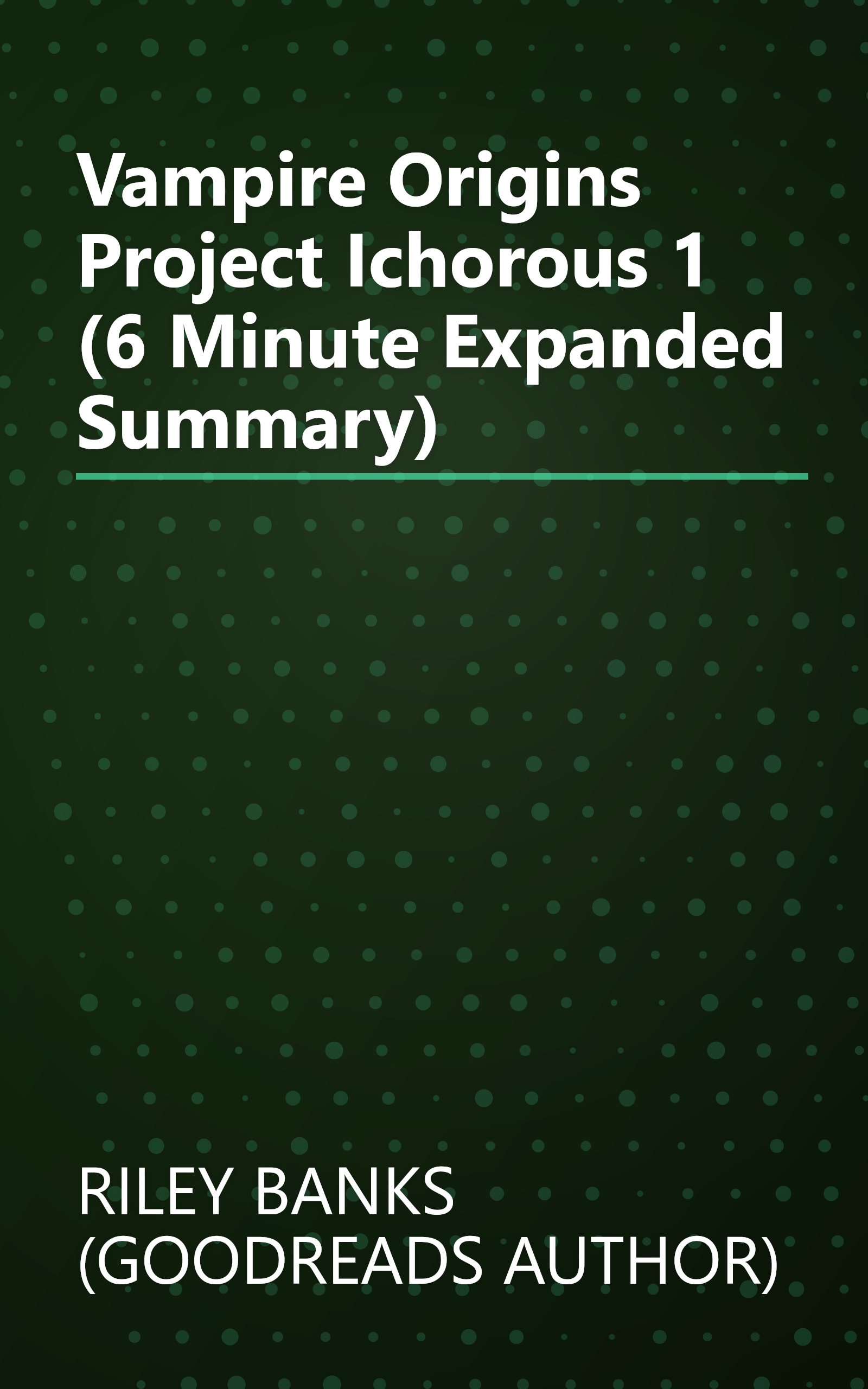 Vampire Origins   Project Ichorous 1 (6 Minute   Expanded Summary) book cover