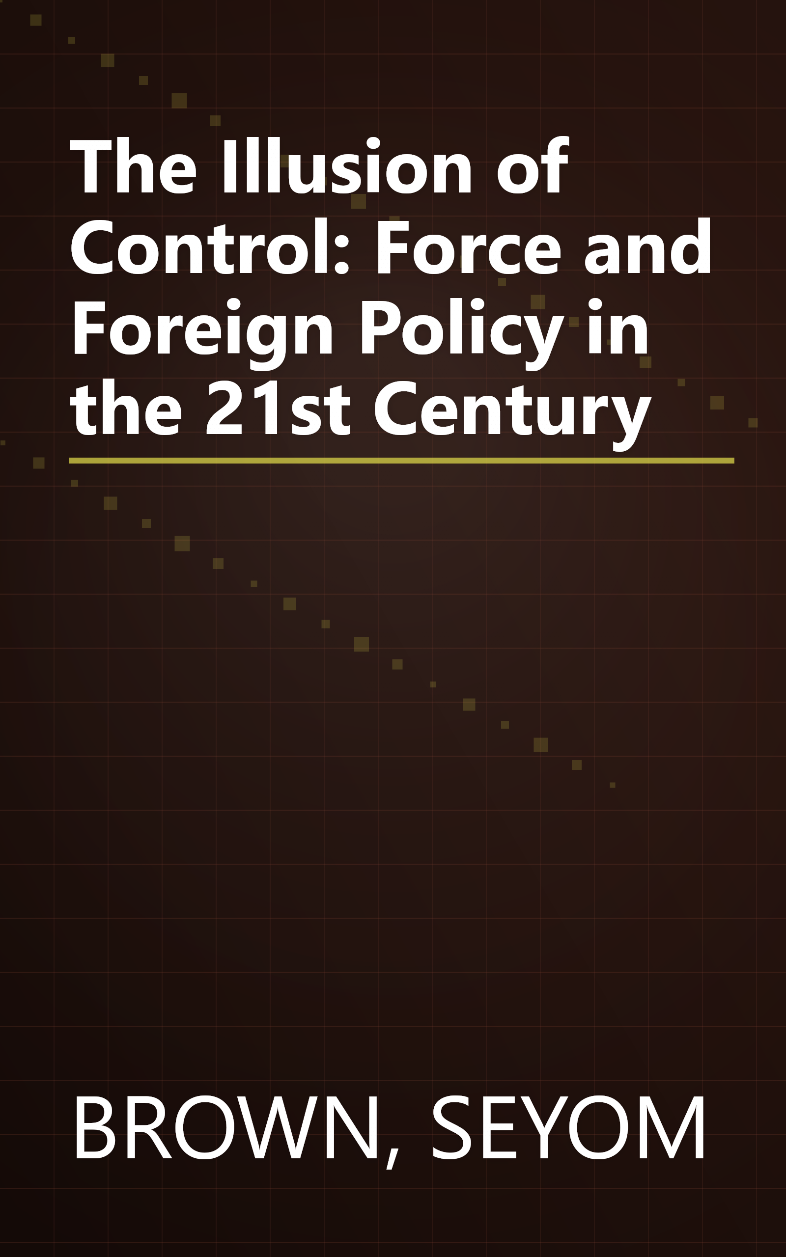 The Illusion of Control: Force and Foreign Policy in the 21st Century book cover