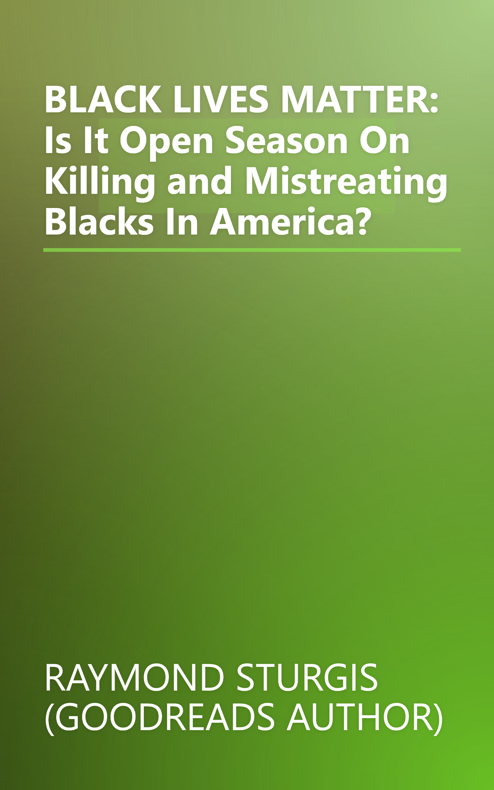 BLACK LIVES MATTER: Is It Open Season On Killing and Mistreating Blacks In America? book cover