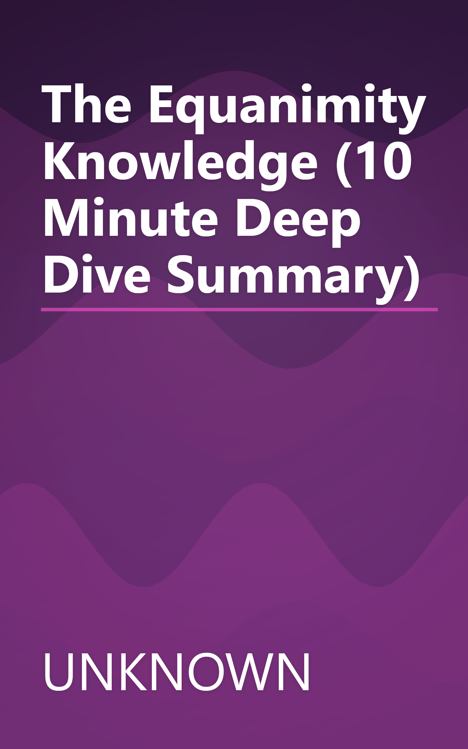 The Equanimity Knowledge (10 Minute   Deep Dive Summary) book cover