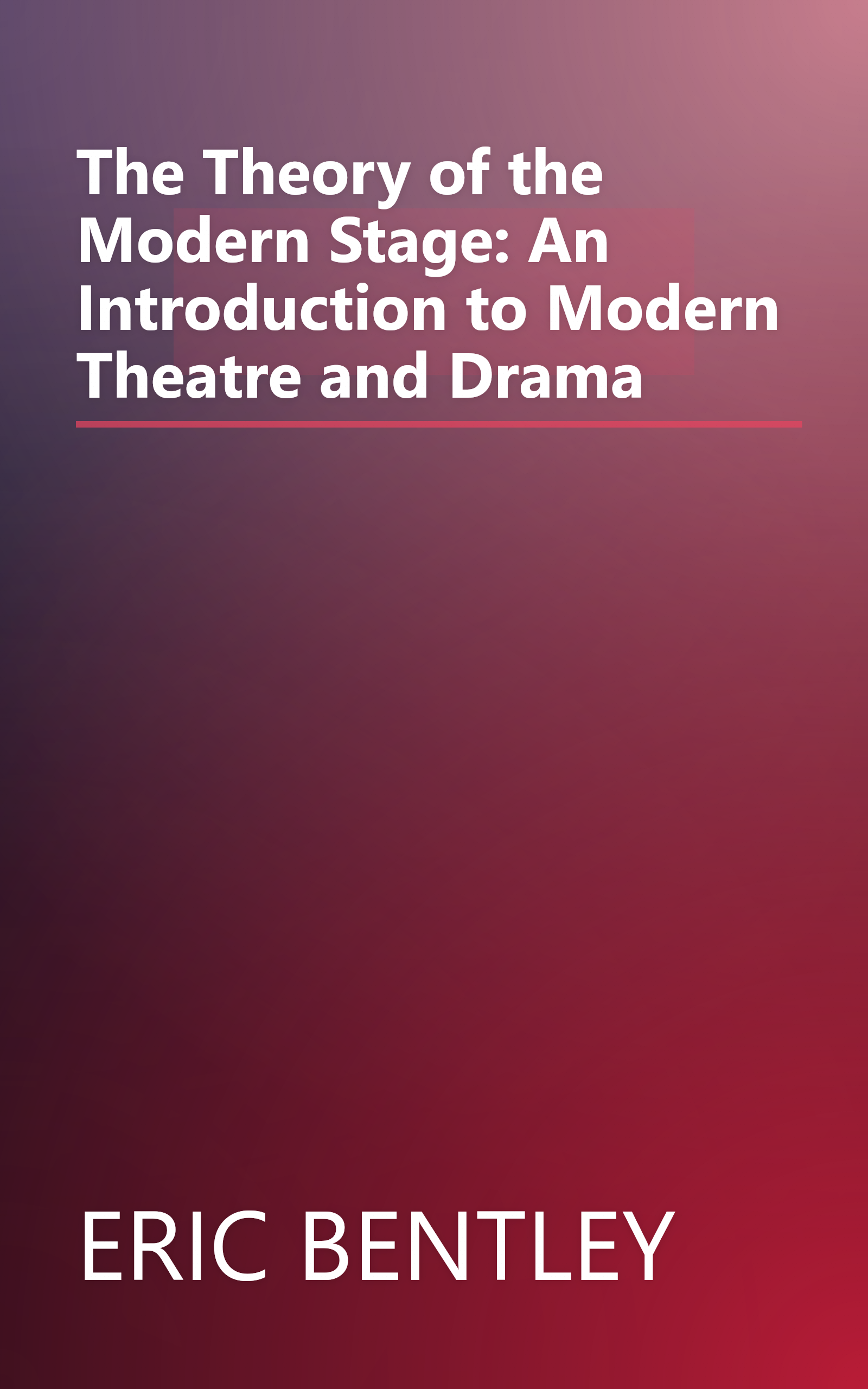 The Theory of the Modern Stage: An Introduction to Modern Theatre and Drama book cover
