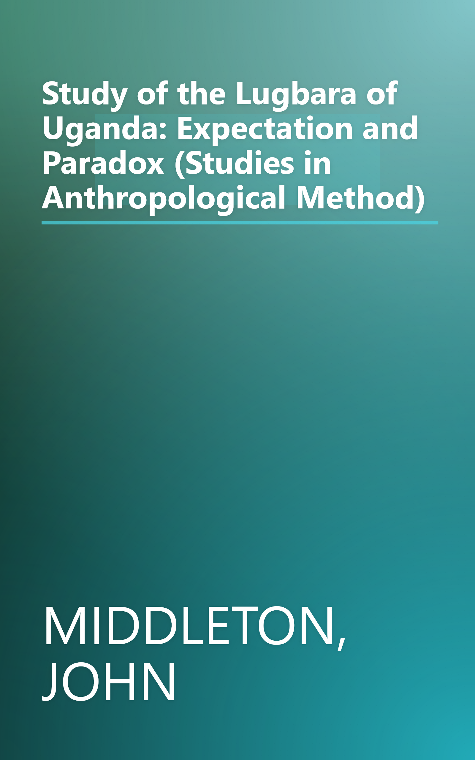 Study of the Lugbara of Uganda: Expectation and Paradox (Studies in Anthropological Method) book cover
