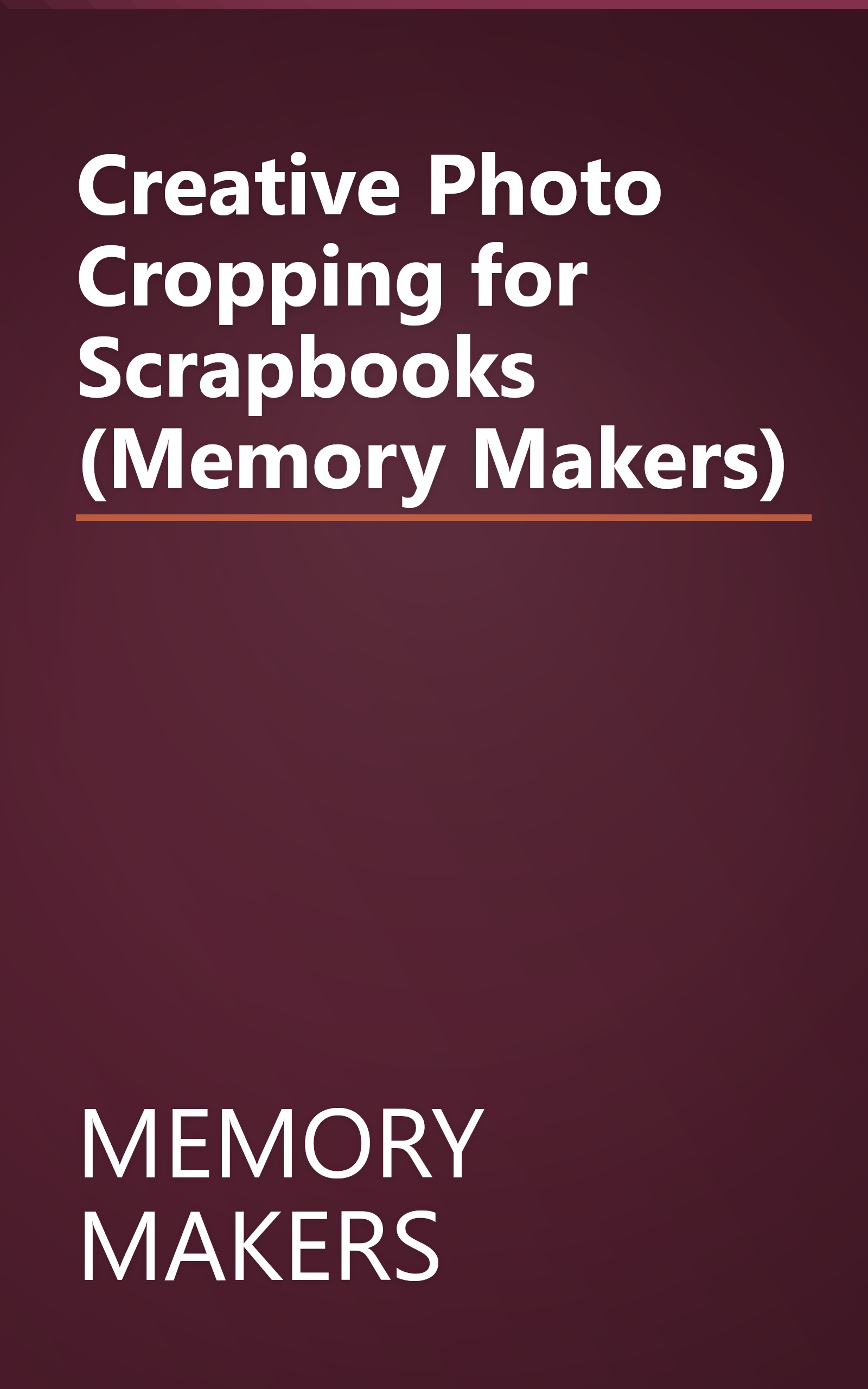 Creative Photo Cropping for Scrapbooks (Memory Makers) book cover