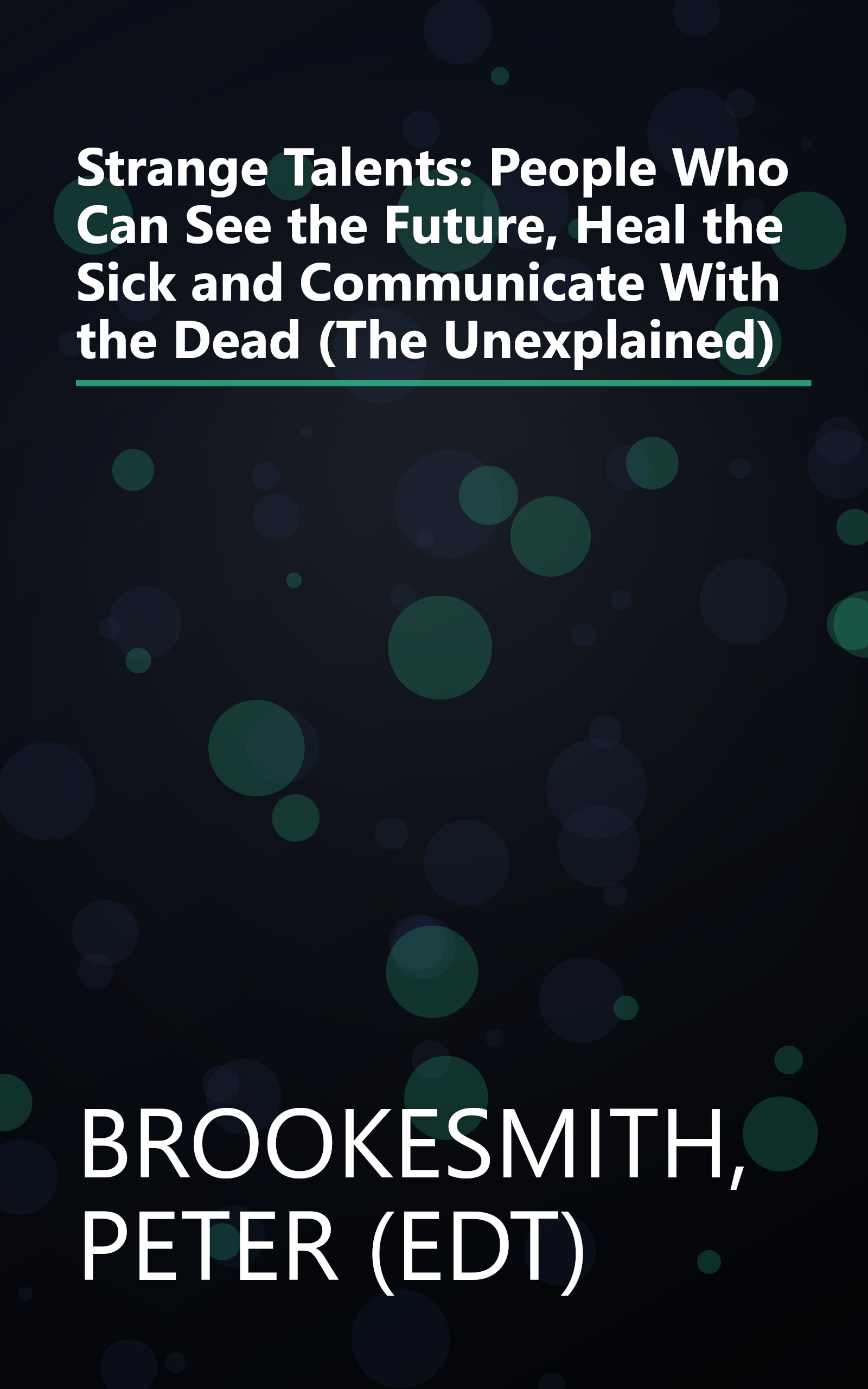 Strange Talents: People Who Can See the Future, Heal the Sick and Communicate With the Dead (The Unexplained) book cover