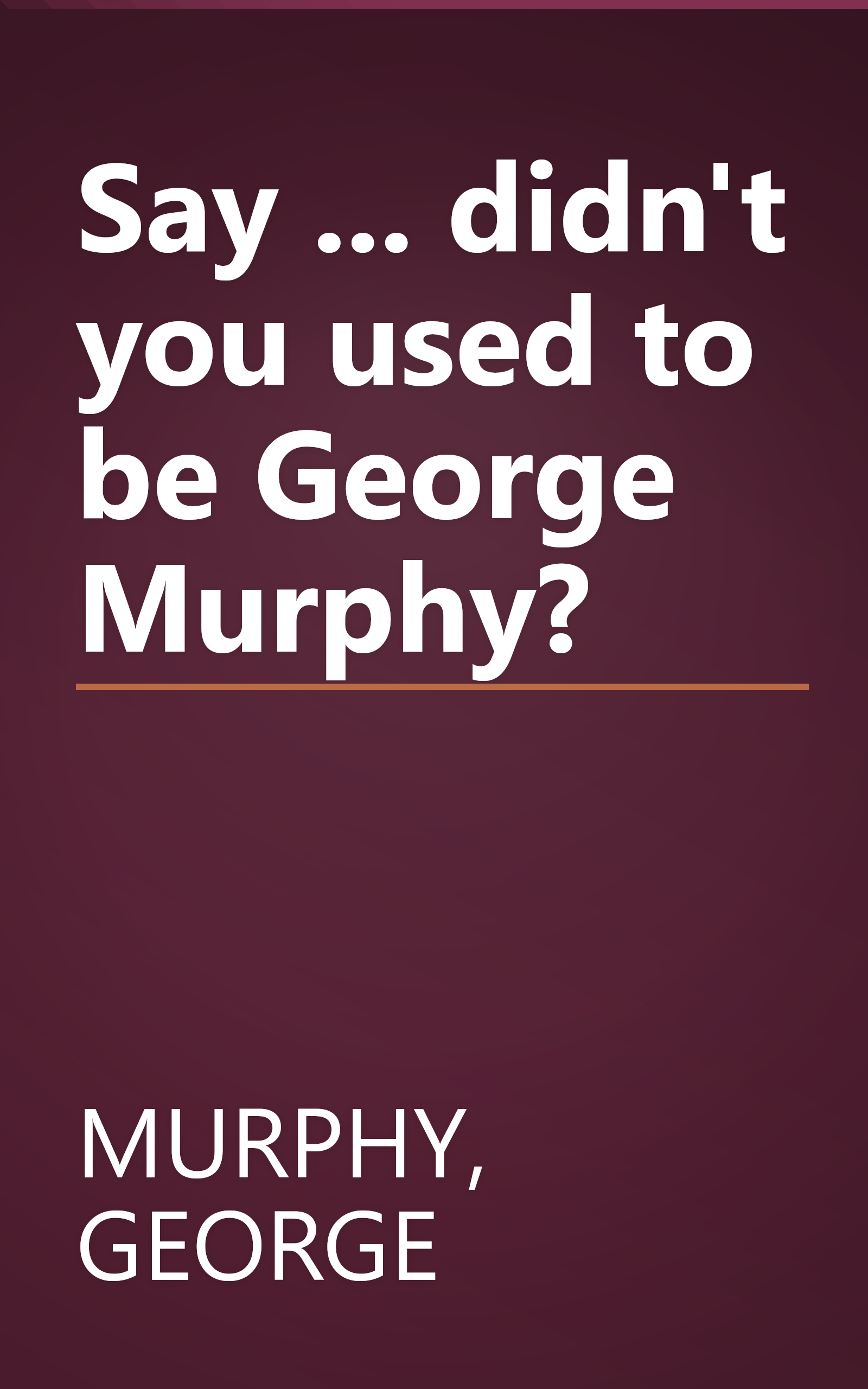 Say ... didn't you used to be George Murphy? book cover