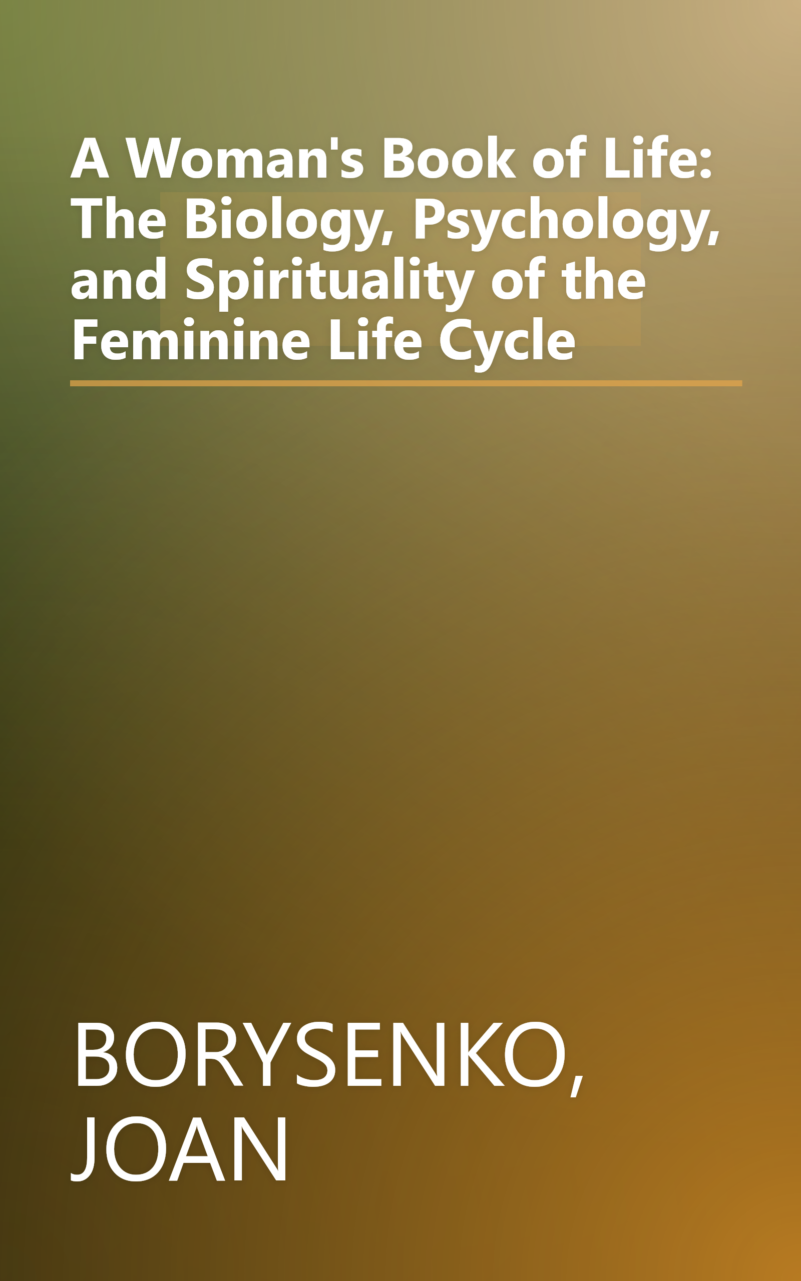 A Woman's Book of Life: The Biology, Psychology, and Spirituality of the Feminine Life Cycle book cover