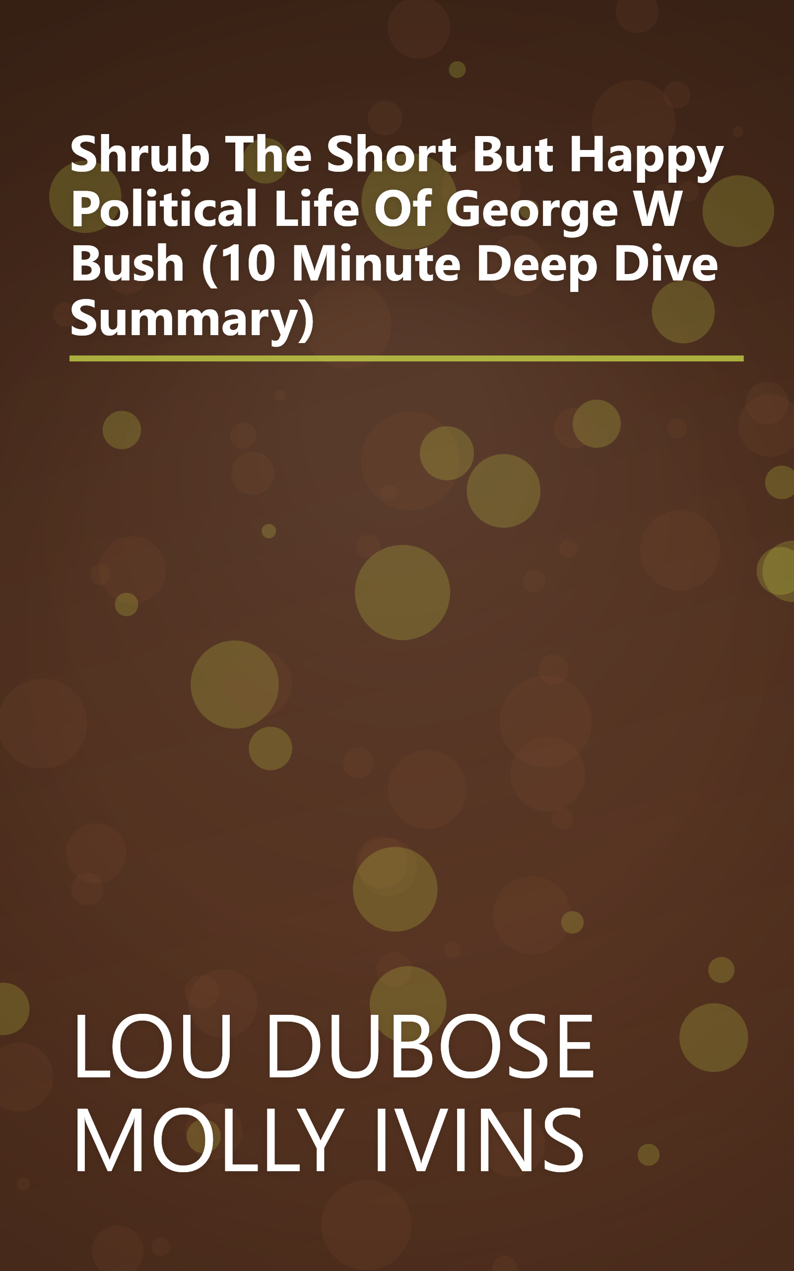 Shrub  The Short But Happy Political Life Of George W  Bush (10 Minute   Deep Dive Summary) book cover