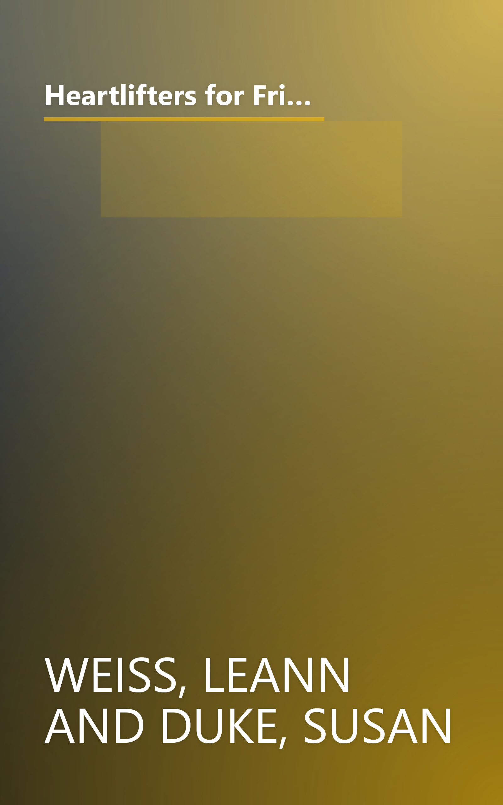 Heartlifters for Friends: Surprising Stories, Stirring Messages, and Refreshing Scriptures That Make the Heart Soar book cover