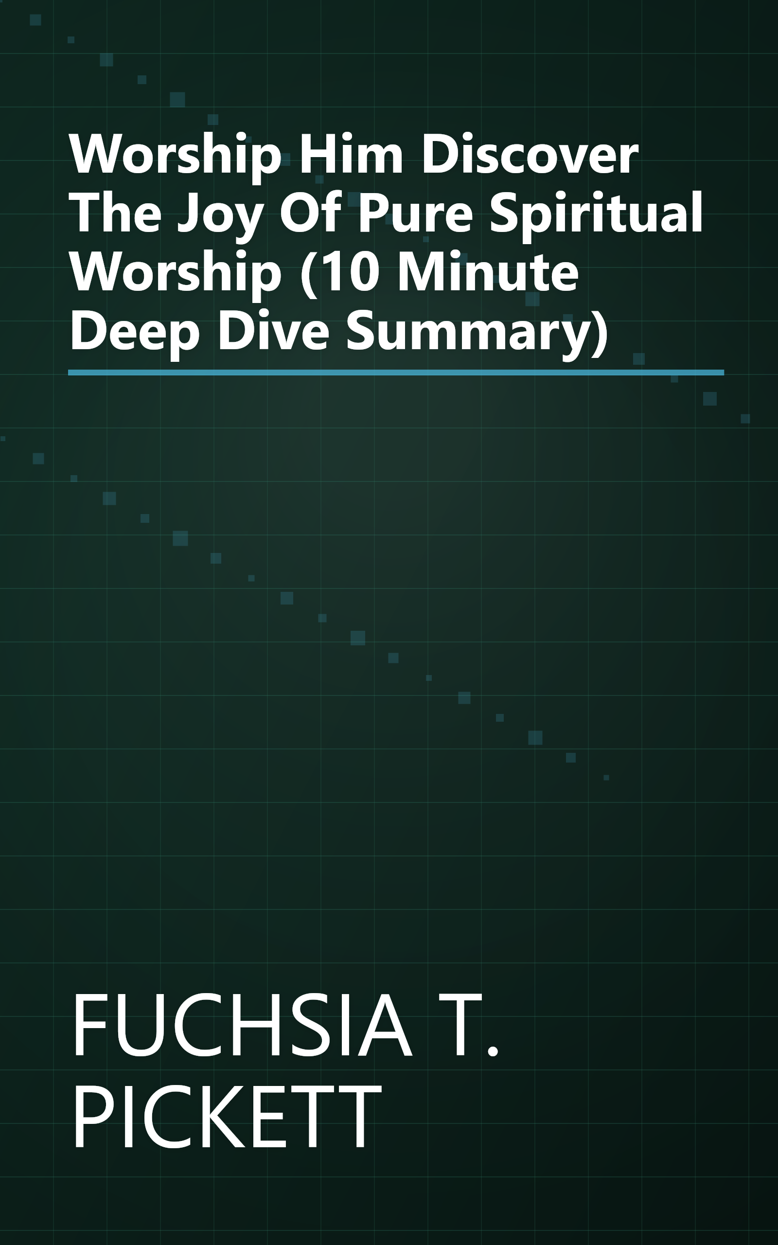 Worship Him  Discover The Joy Of Pure Spiritual Worship (10 Minute   Deep Dive Summary) book cover
