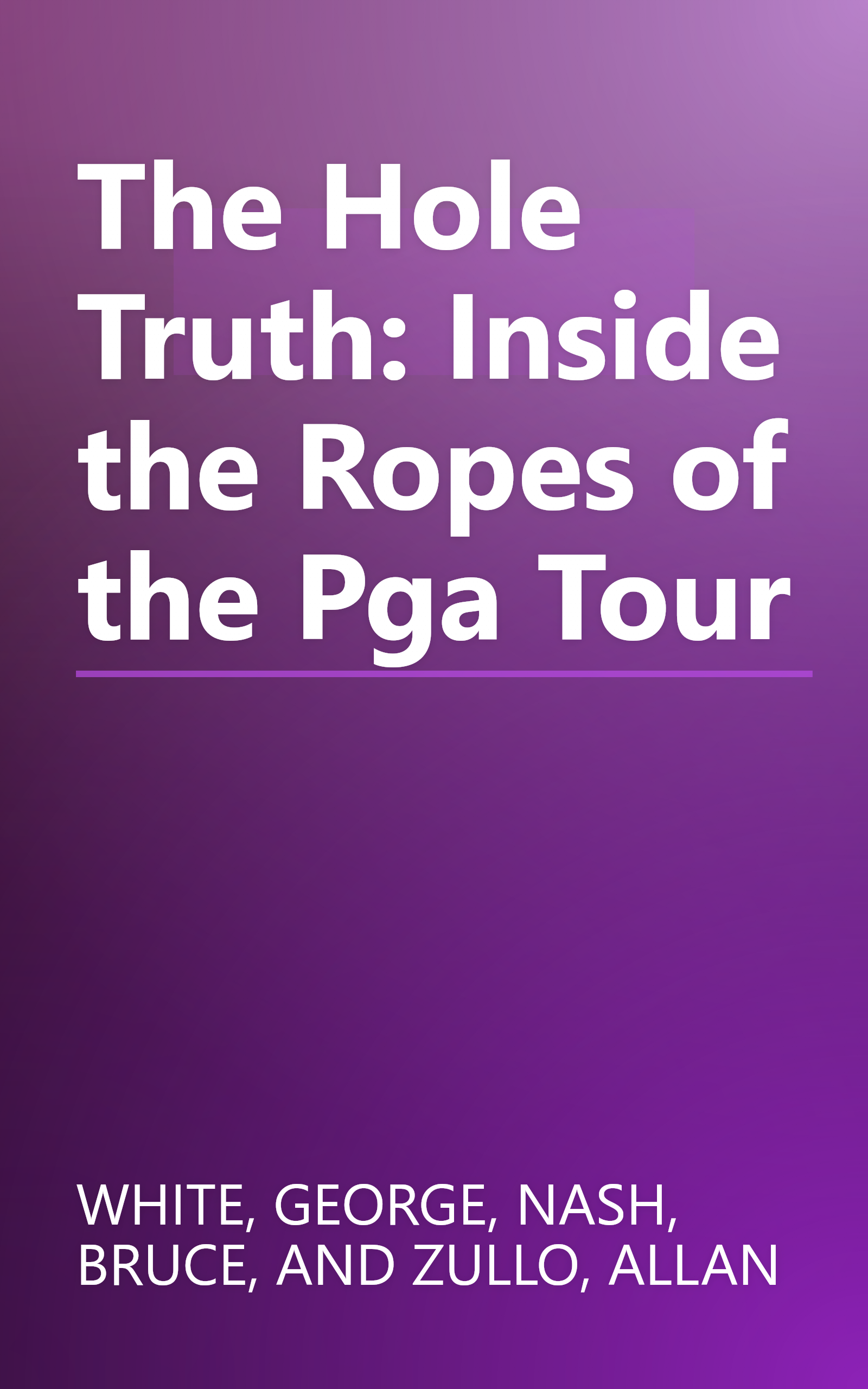 The Hole Truth: Inside the Ropes of the Pga Tour book cover