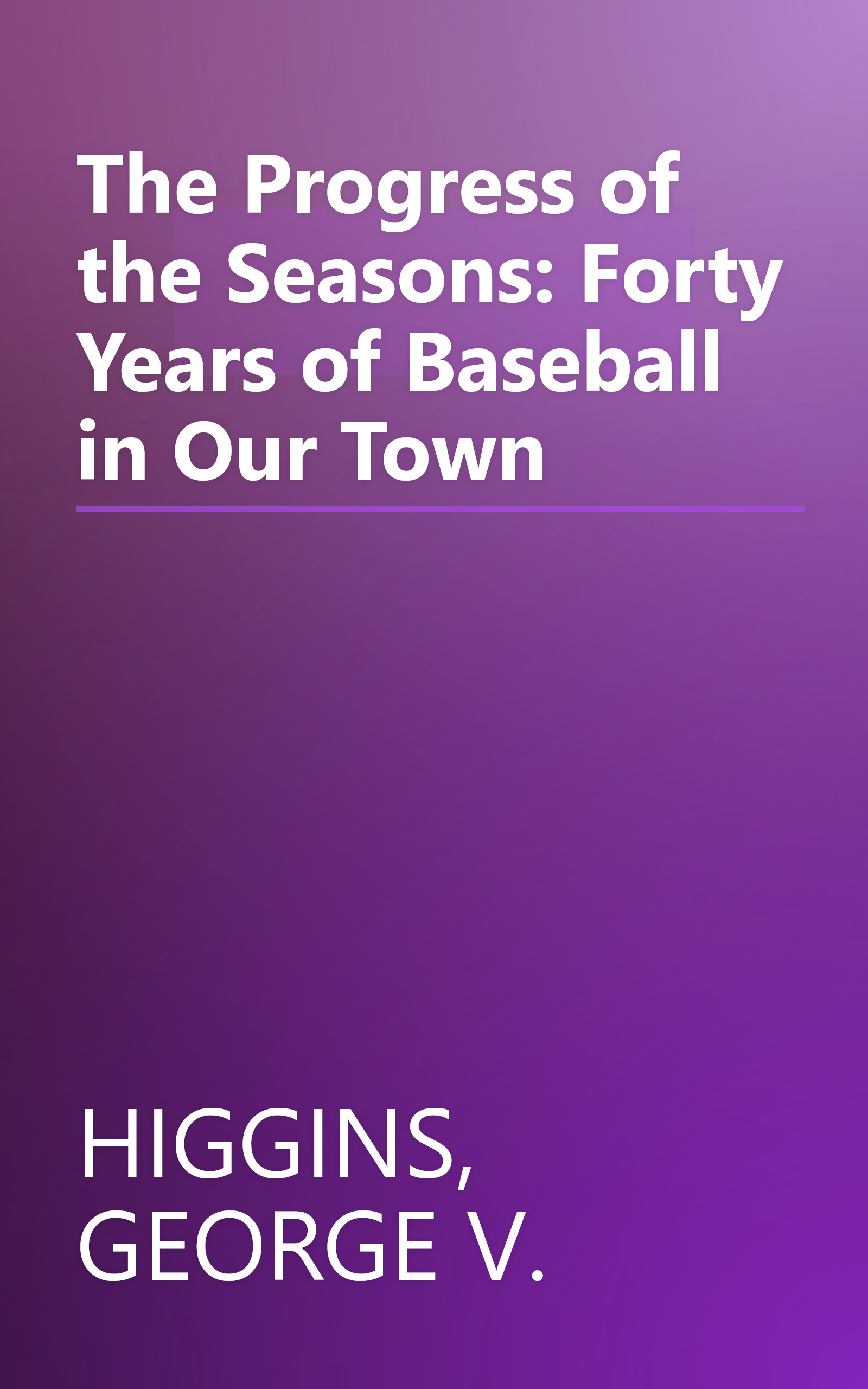 The Progress of the Seasons: Forty Years of Baseball in Our Town book cover
