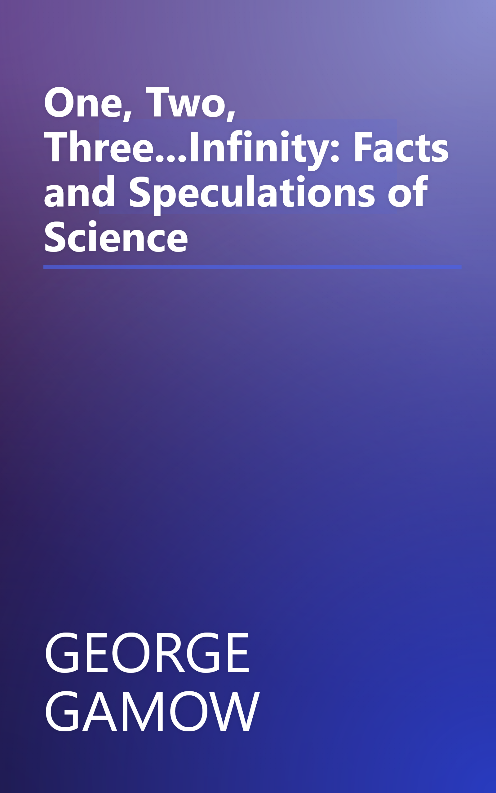 One, Two, Three...Infinity: Facts and Speculations of Science book cover