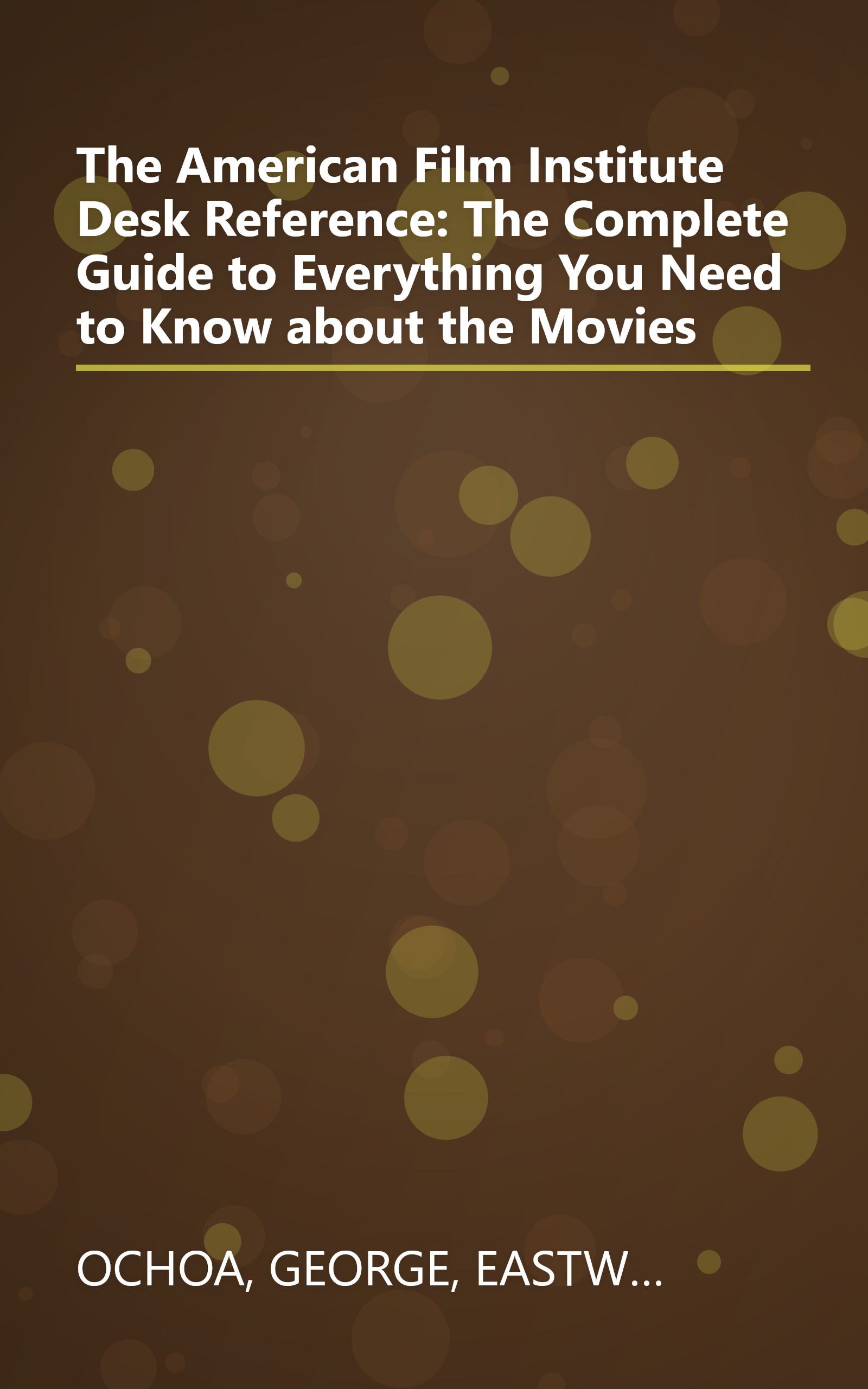 The American Film Institute Desk Reference: The Complete Guide to Everything You Need to Know about the Movies book cover