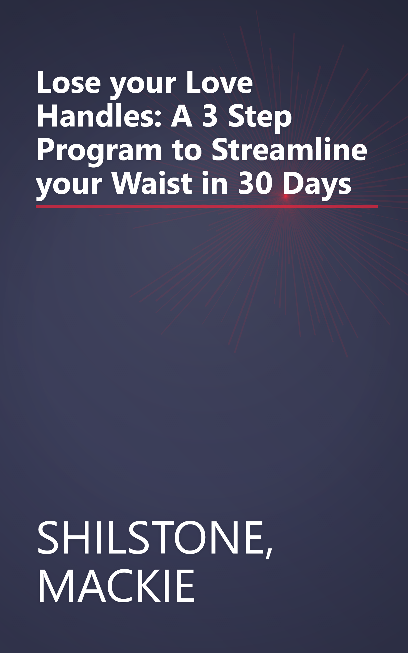 Lose your Love Handles: A 3 Step Program to Streamline your Waist in 30 Days book cover