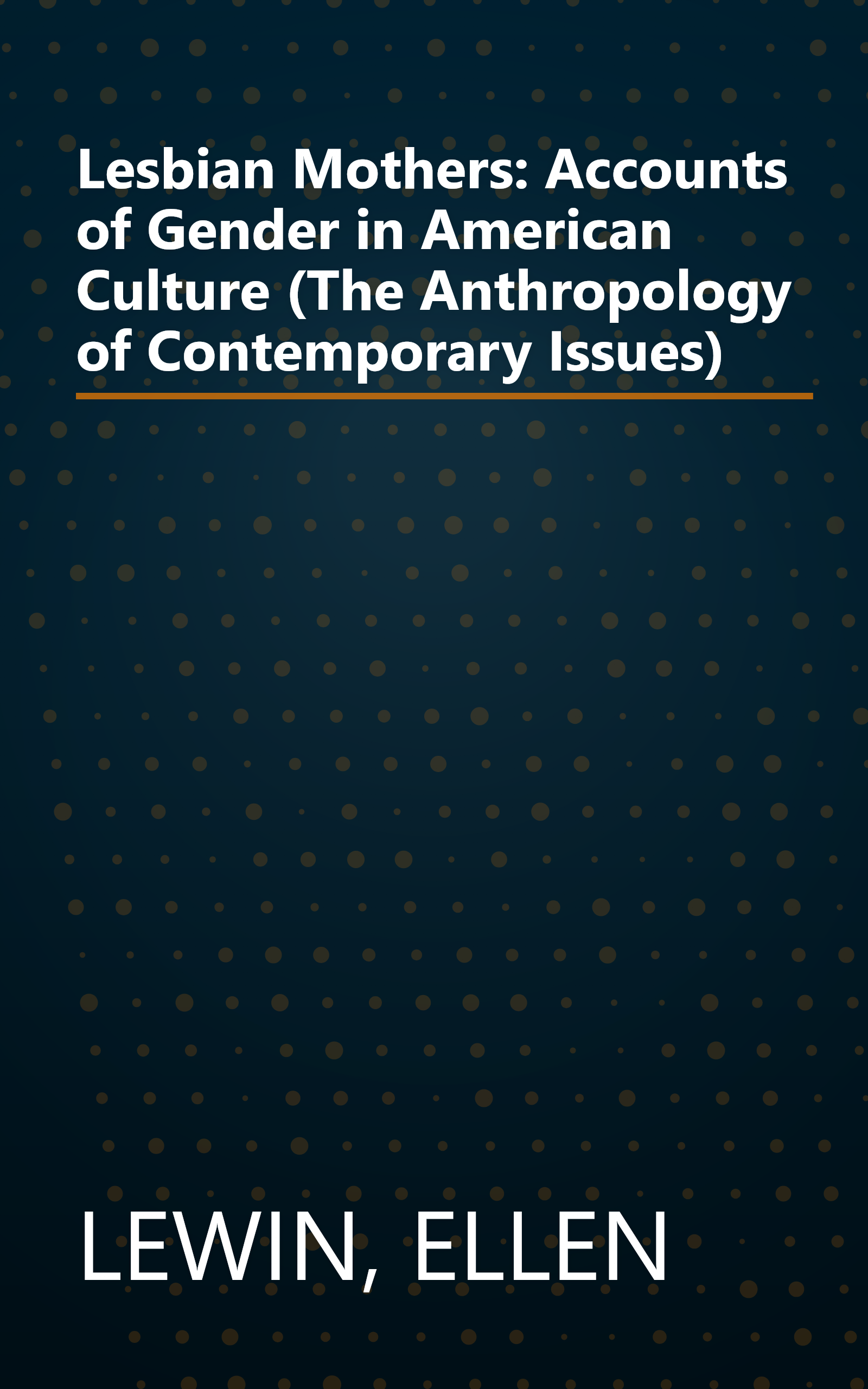 Lesbian Mothers: Accounts of Gender in American Culture (The Anthropology of Contemporary Issues) book cover