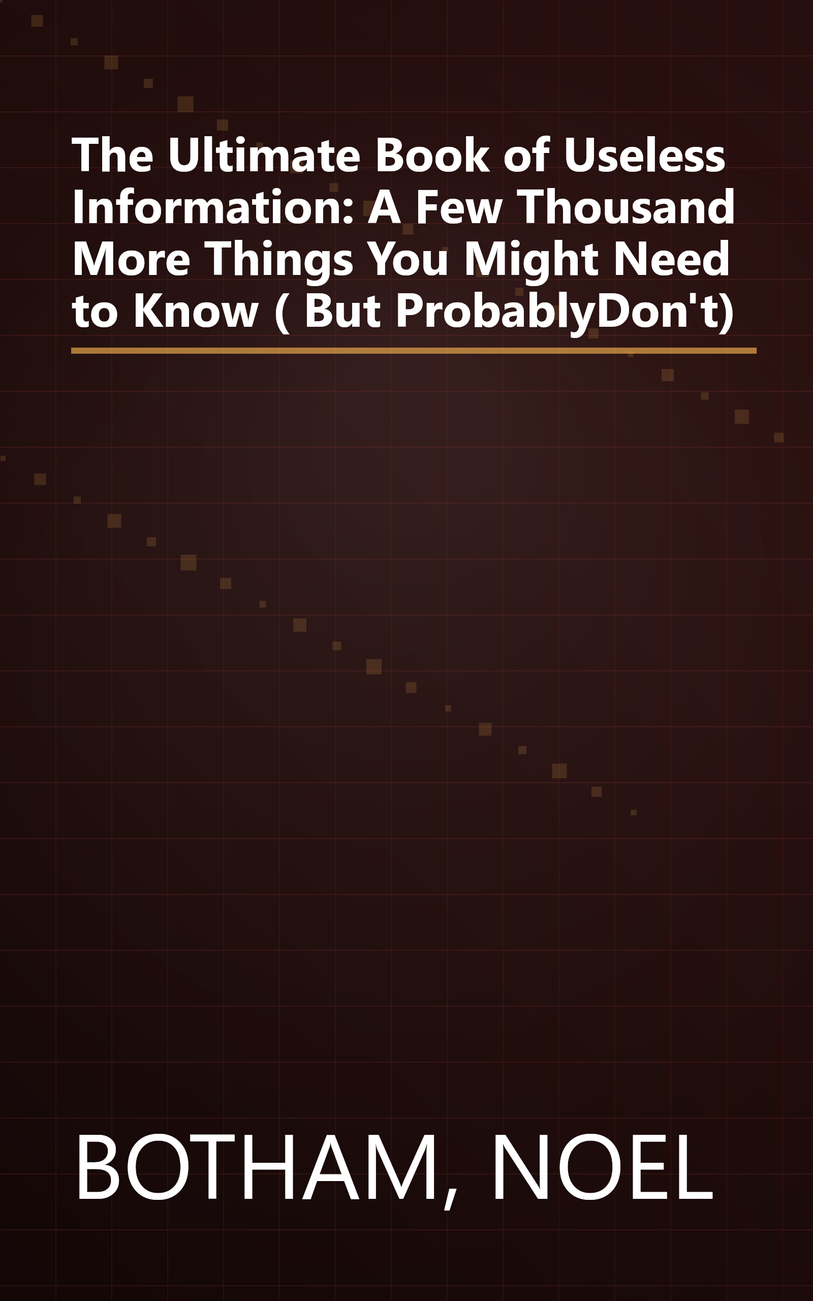 The Ultimate Book of Useless Information: A Few Thousand More Things You Might Need to Know ( But ProbablyDon't) book cover