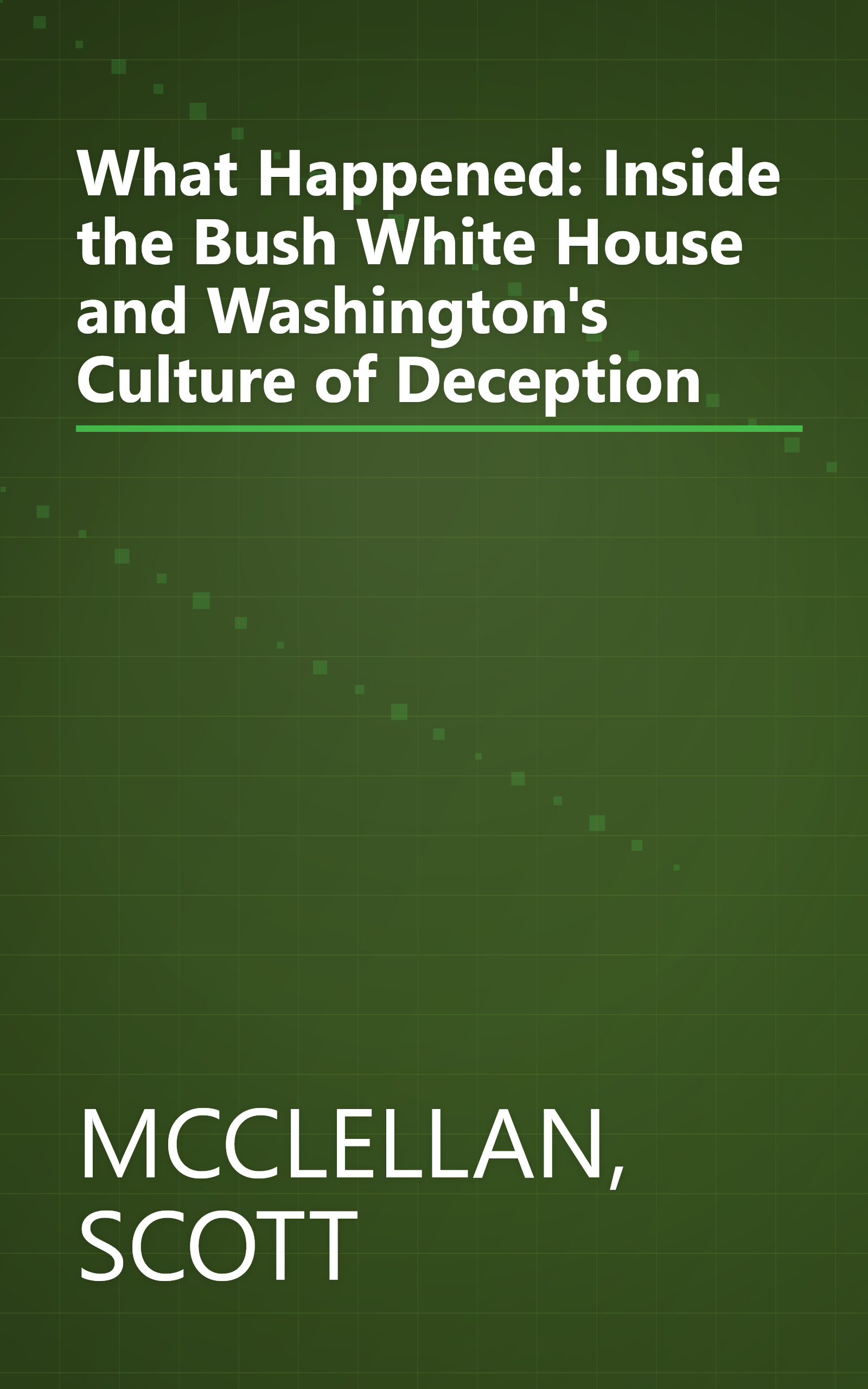 What Happened: Inside the Bush White House and Washington's Culture of Deception book cover