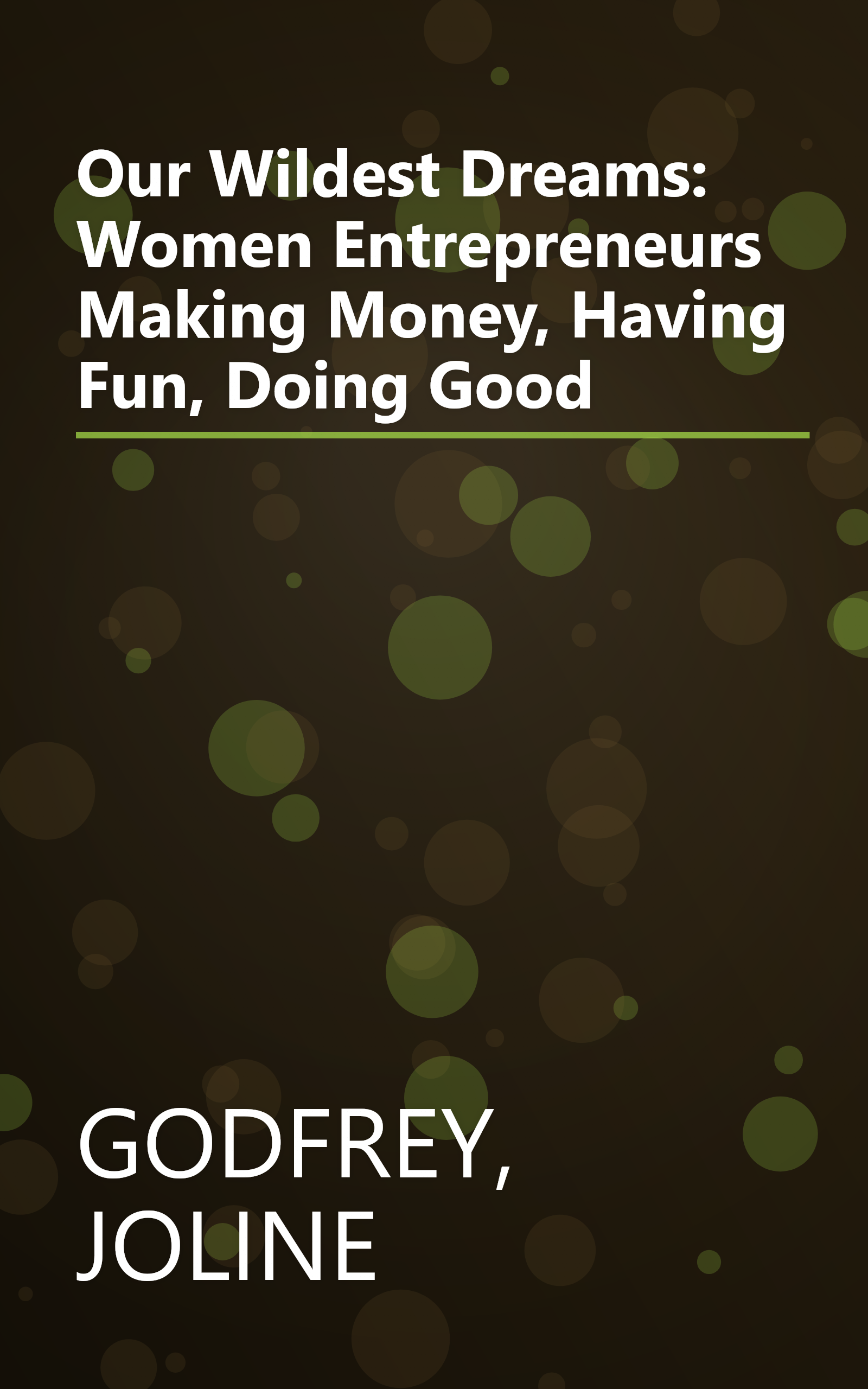 Our Wildest Dreams: Women Entrepreneurs Making Money, Having Fun, Doing Good book cover