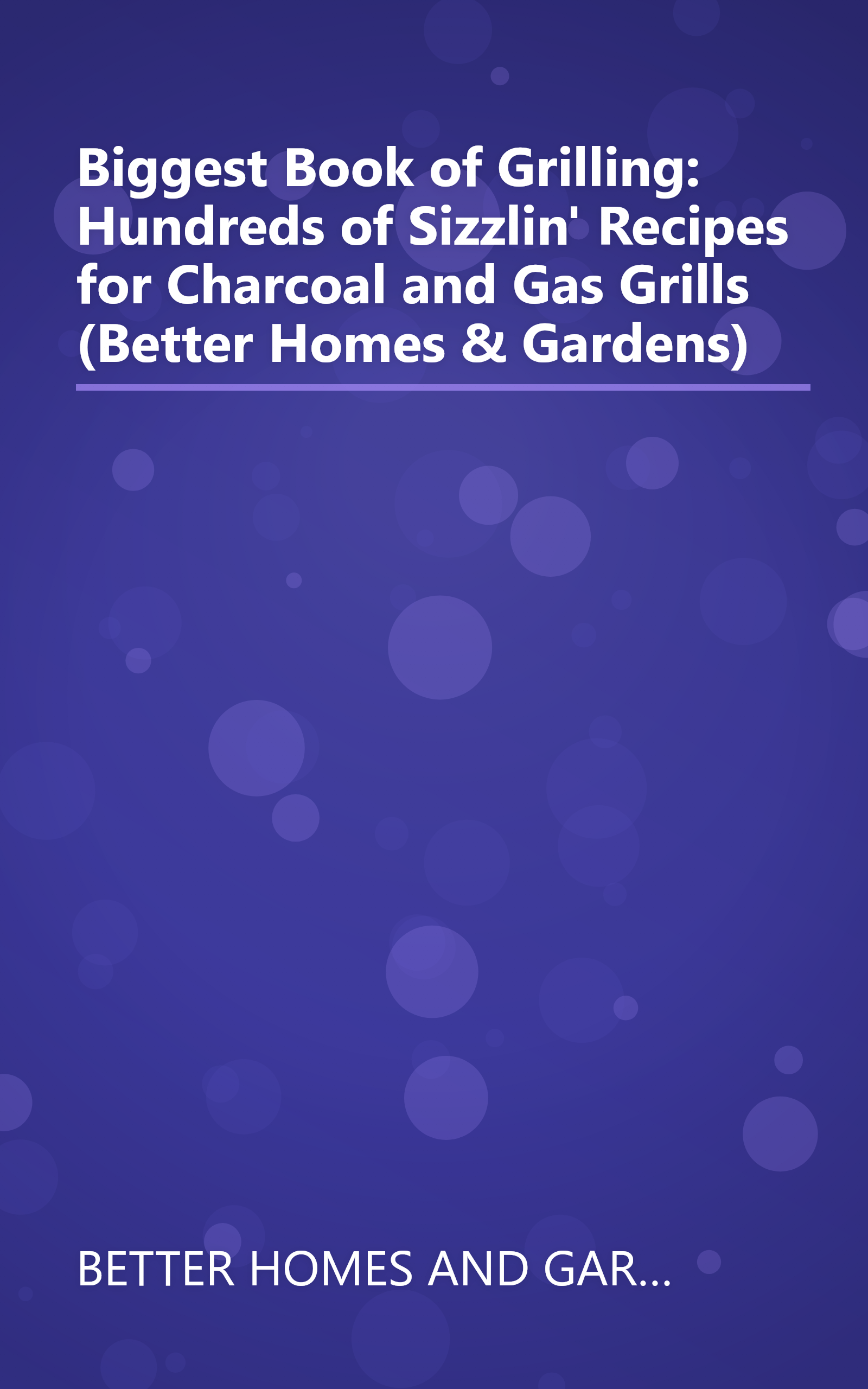 Biggest Book of Grilling: Hundreds of Sizzlin' Recipes for Charcoal and Gas Grills (Better Homes & Gardens) book cover