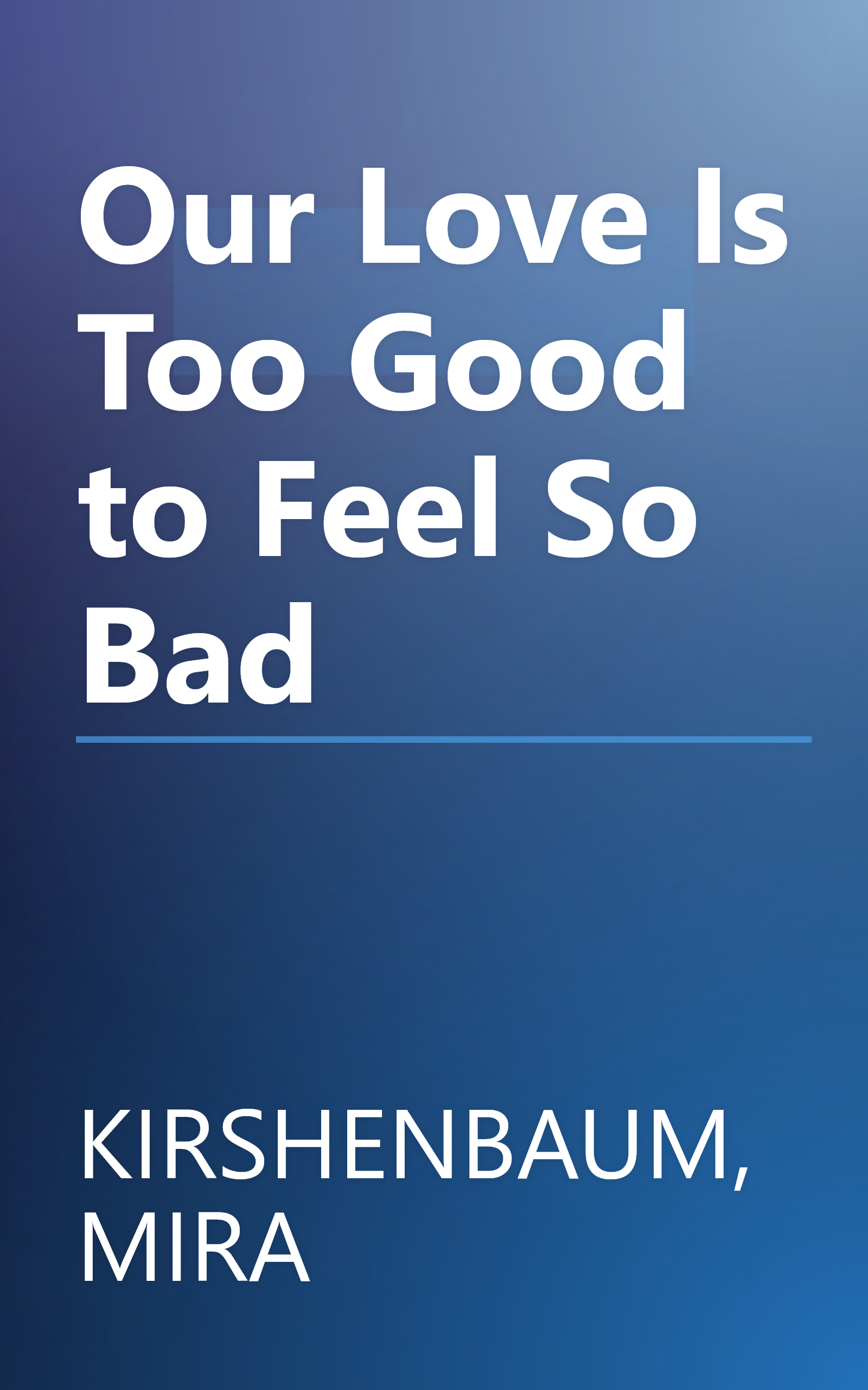 Our Love Is Too Good to Feel So Bad book cover