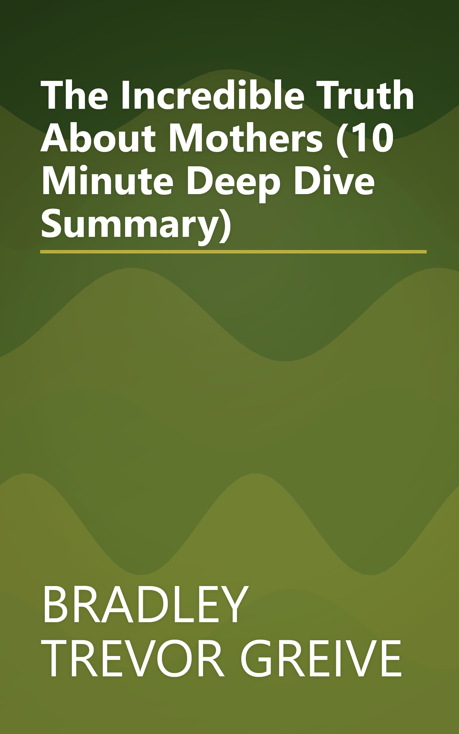 The Incredible Truth About Mothers (10 Minute   Deep Dive Summary) book cover