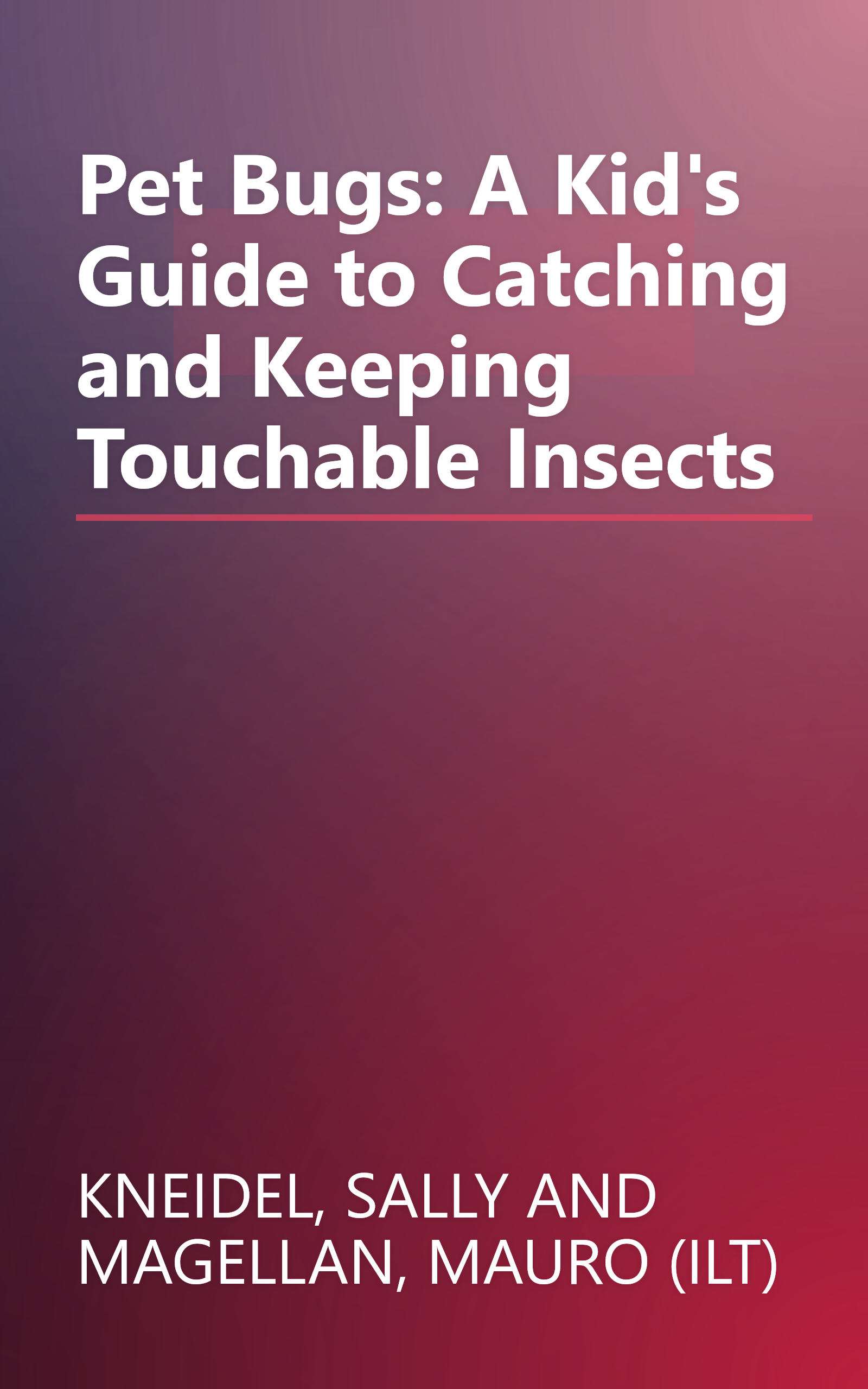 Pet Bugs: A Kid's Guide to Catching and Keeping Touchable Insects book cover