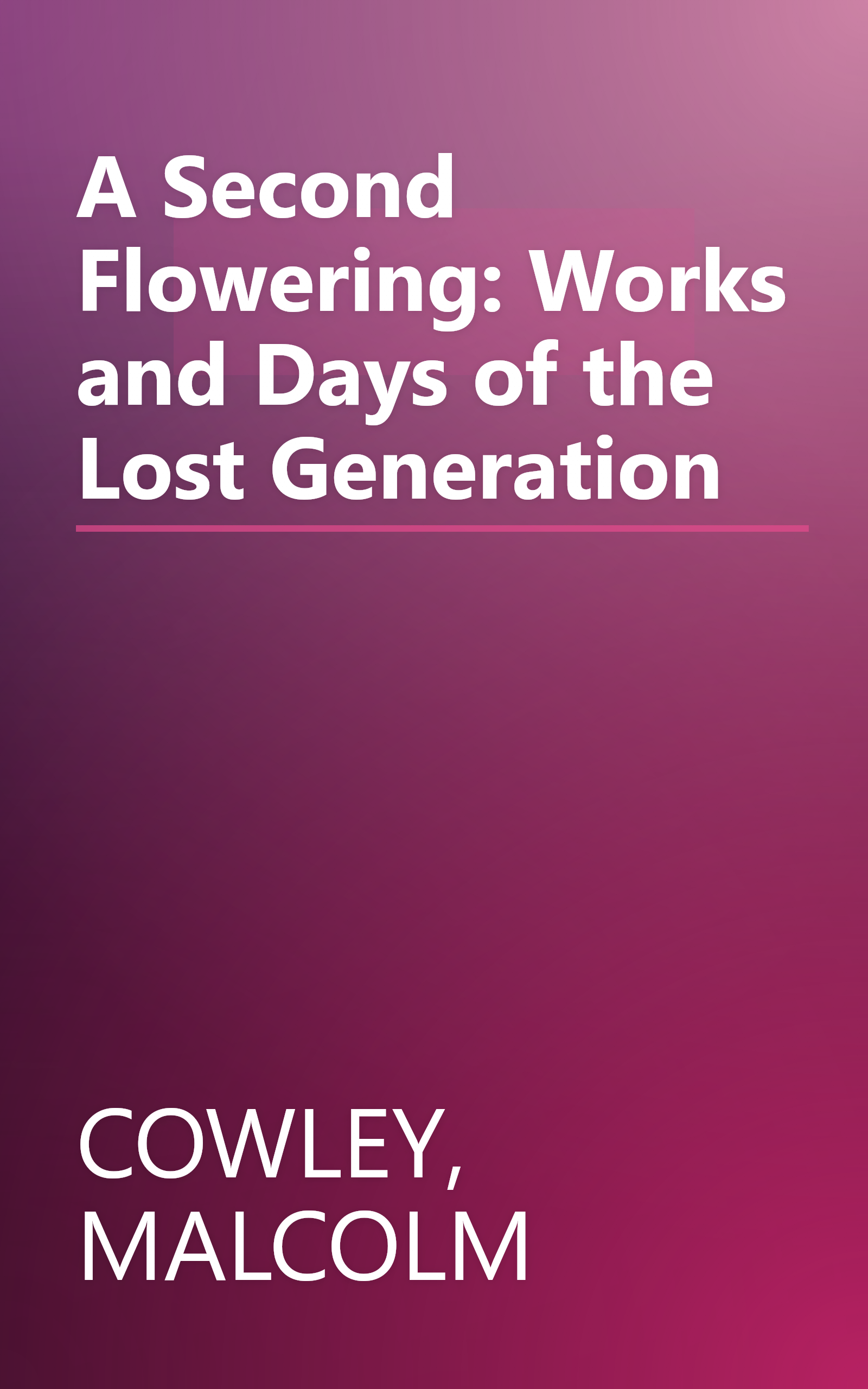 A Second Flowering: Works and Days of the Lost Generation book cover