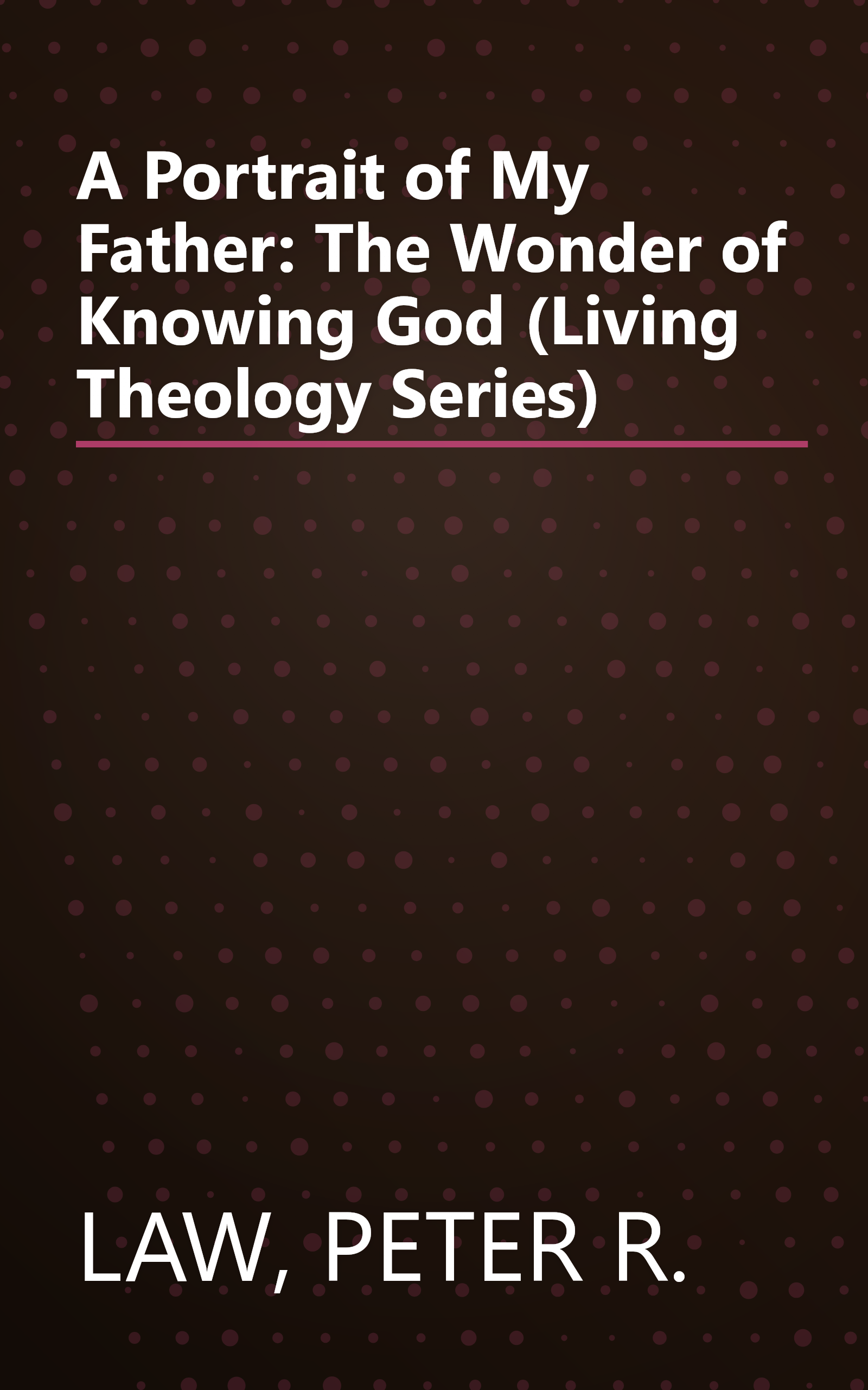 A Portrait of My Father: The Wonder of Knowing God (Living Theology Series) book cover