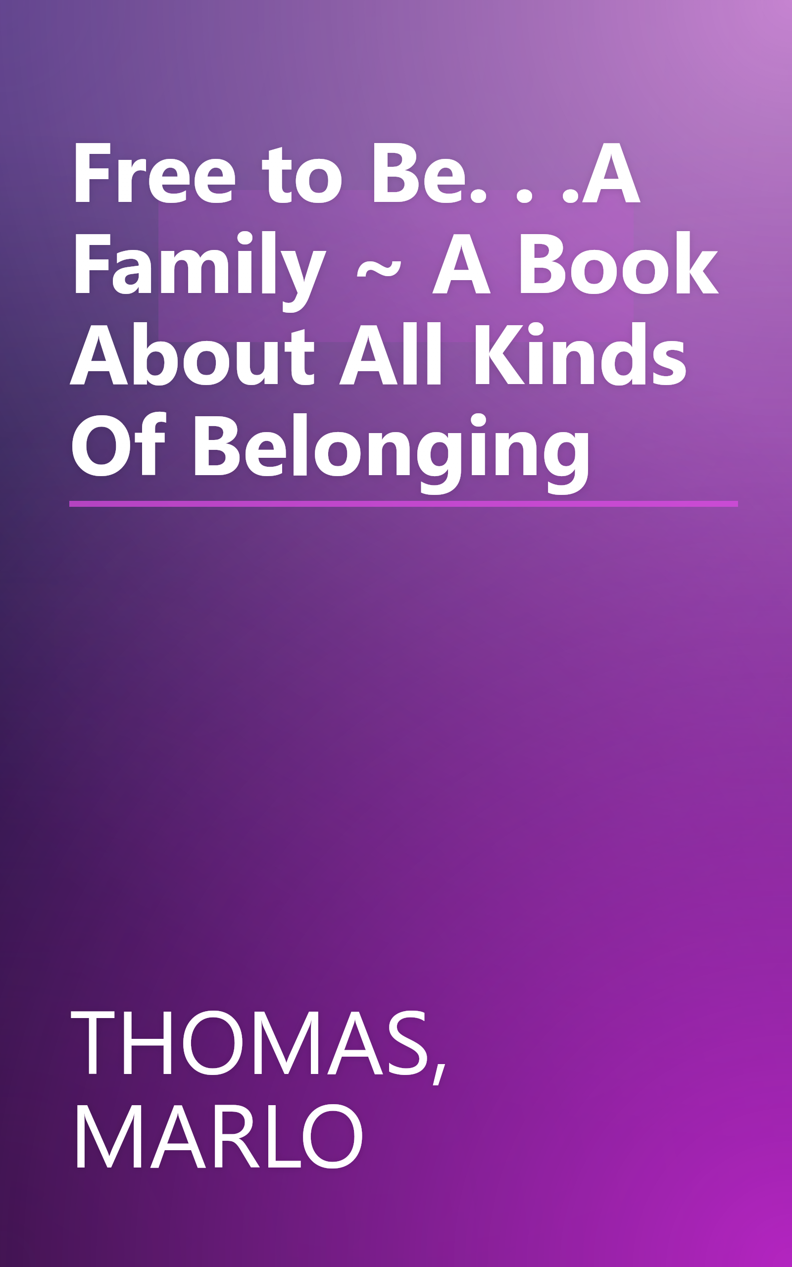Free to Be. . .A Family ~ A Book About All Kinds Of Belonging book cover
