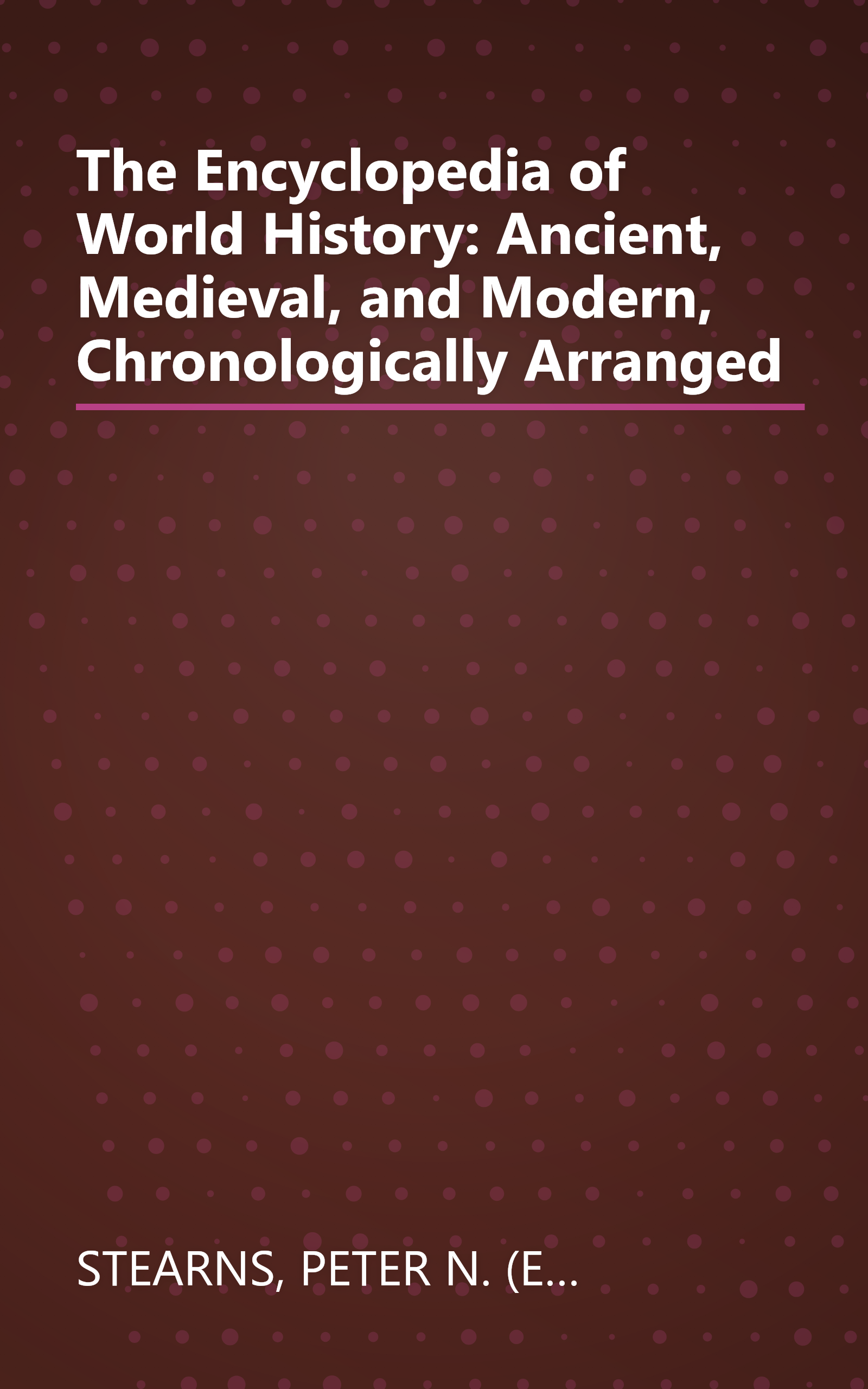 The Encyclopedia of World History: Ancient, Medieval, and Modern, Chronologically Arranged book cover