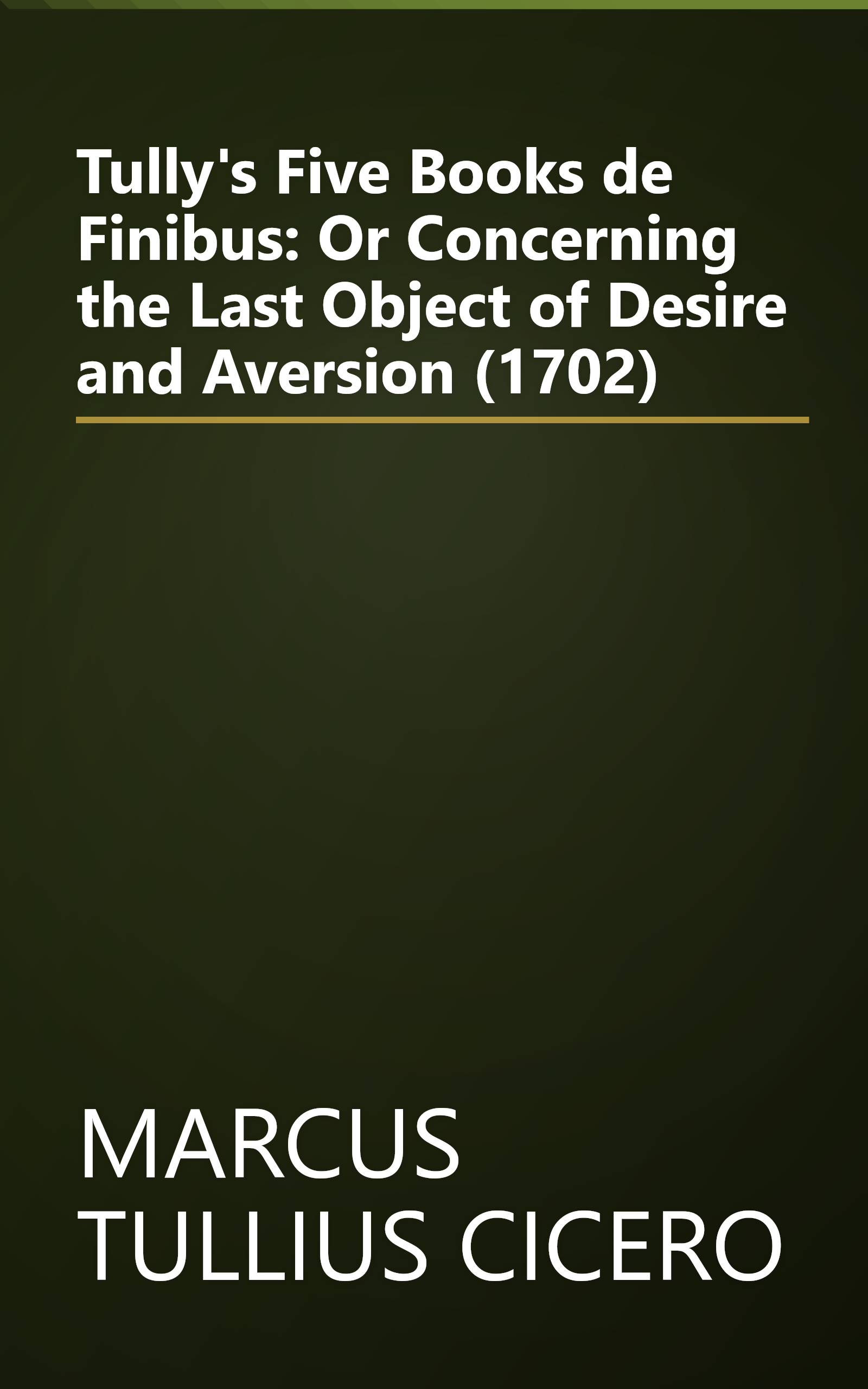 Tully's Five Books de Finibus: Or Concerning the Last Object of Desire and Aversion (1702) book cover